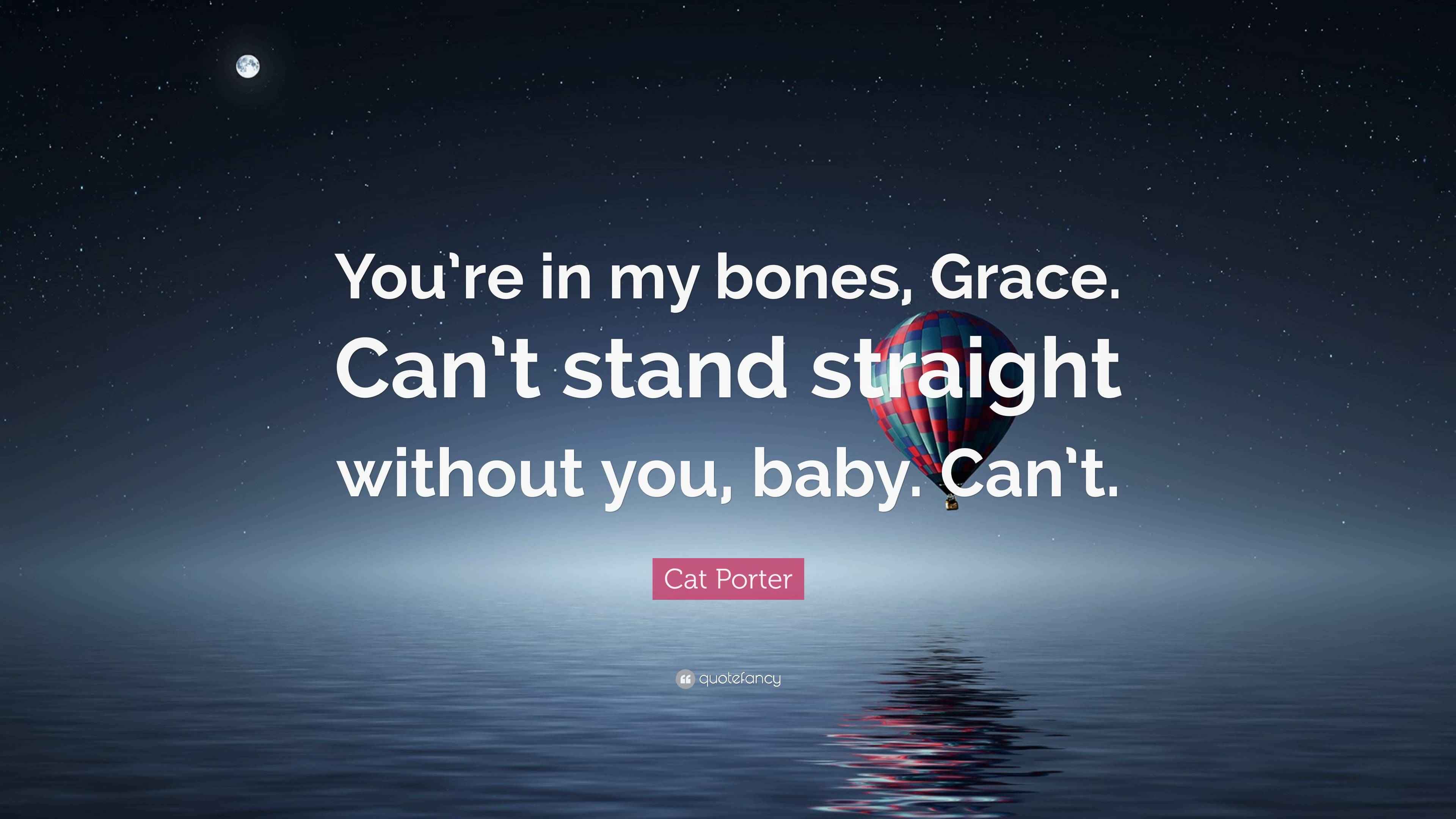 Cat Porter Quote: “You’re in my bones, Grace. Can’t stand straight ...
