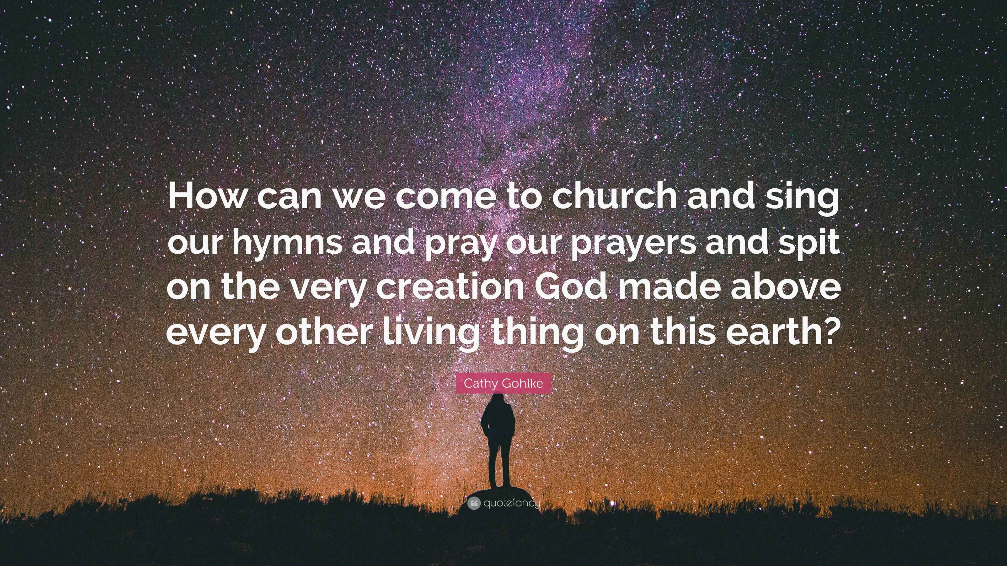 Cathy Gohlke Quote: “How can we come to church and sing our hymns and ...