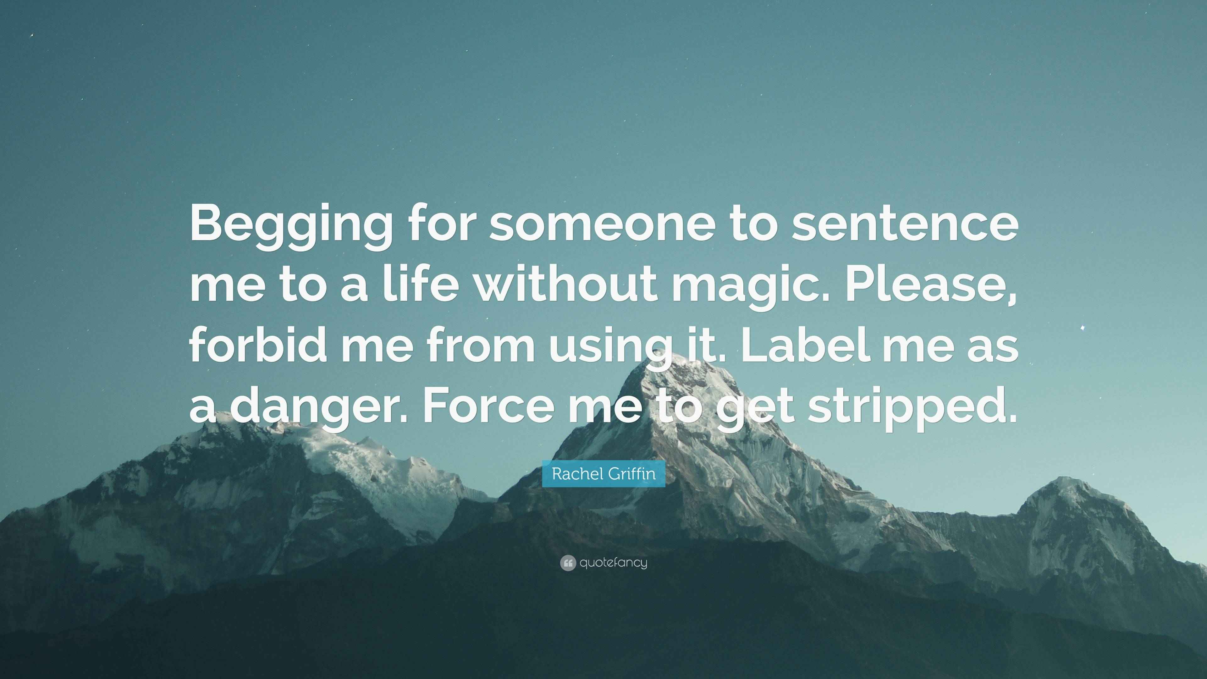 Rachel Griffin Quote: “Begging for someone to sentence me to a life ...