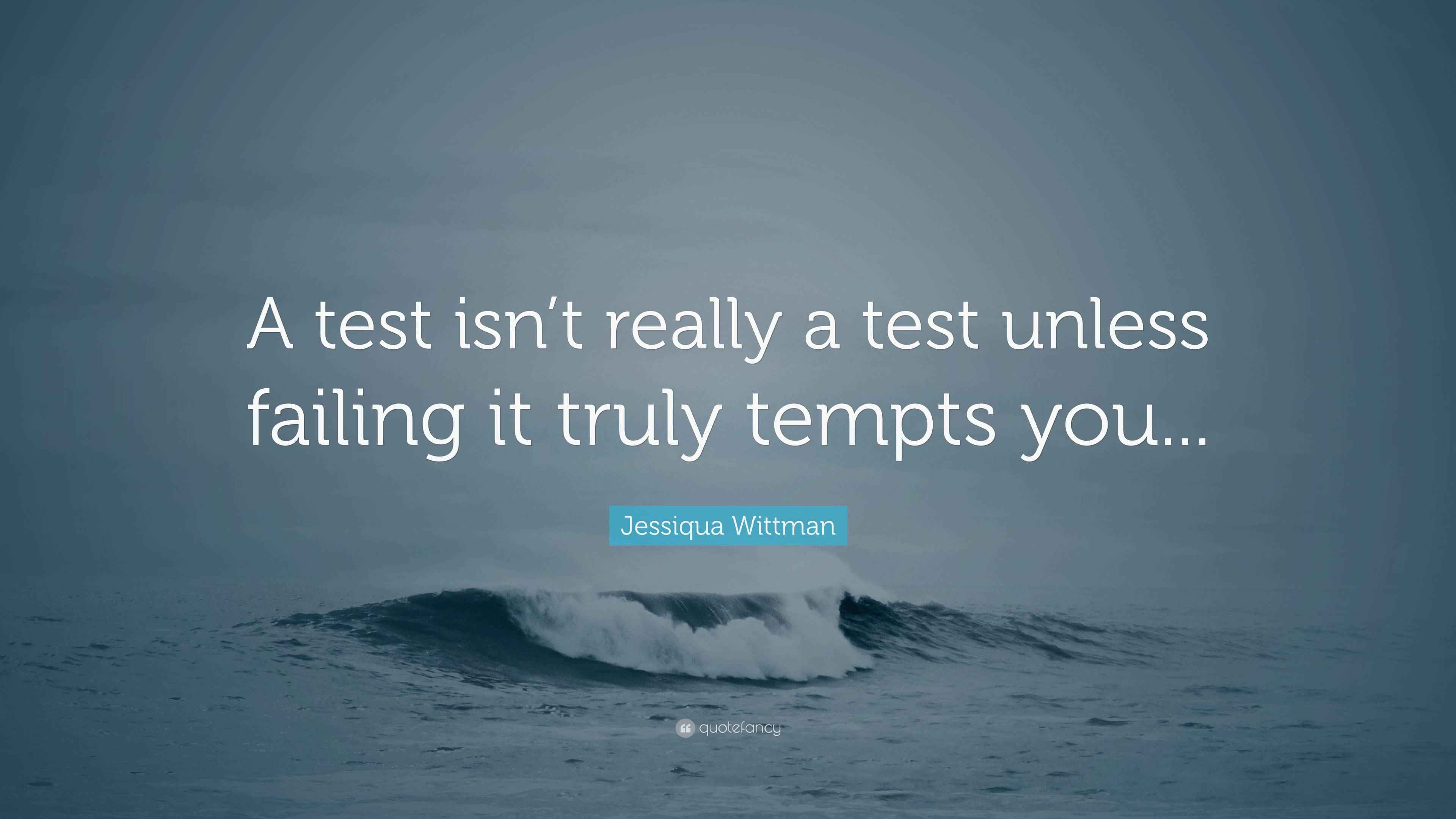 Jessiqua Wittman Quote: “A test isn’t really a test unless failing it ...