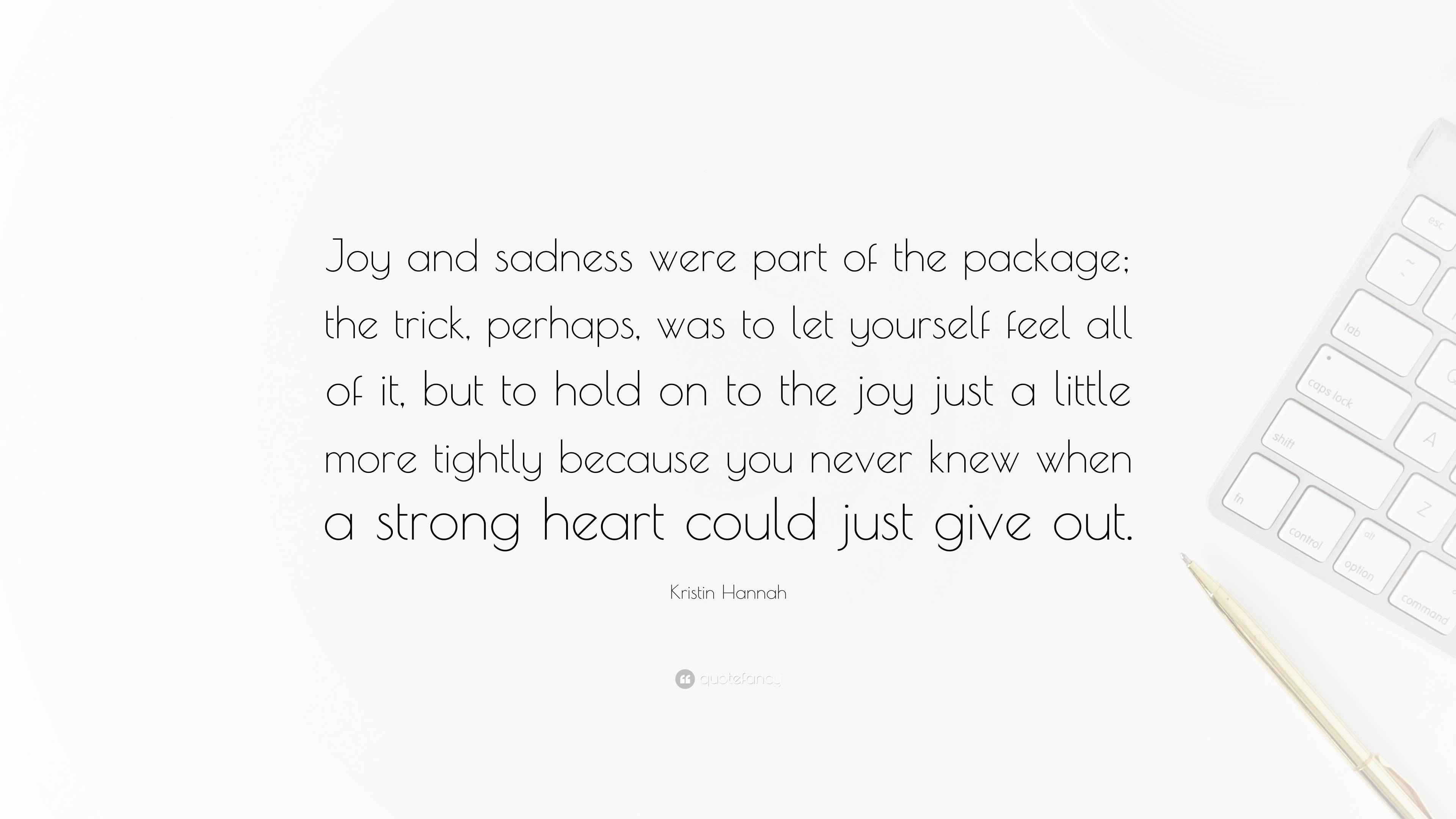 Kristin Hannah Quote: “Joy and sadness were part of the package; the ...
