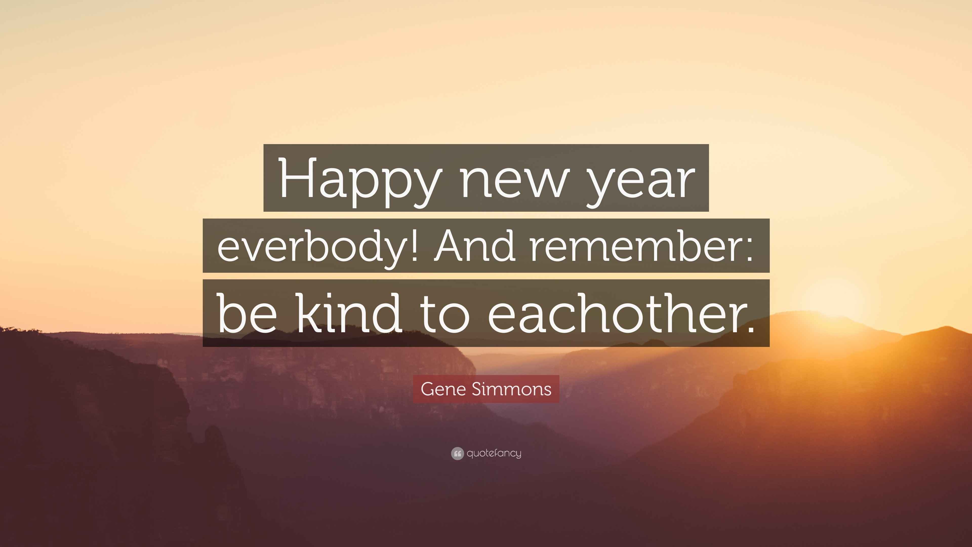 Gene Simmons Quote: “Happy new year everbody! And remember: be kind to ...