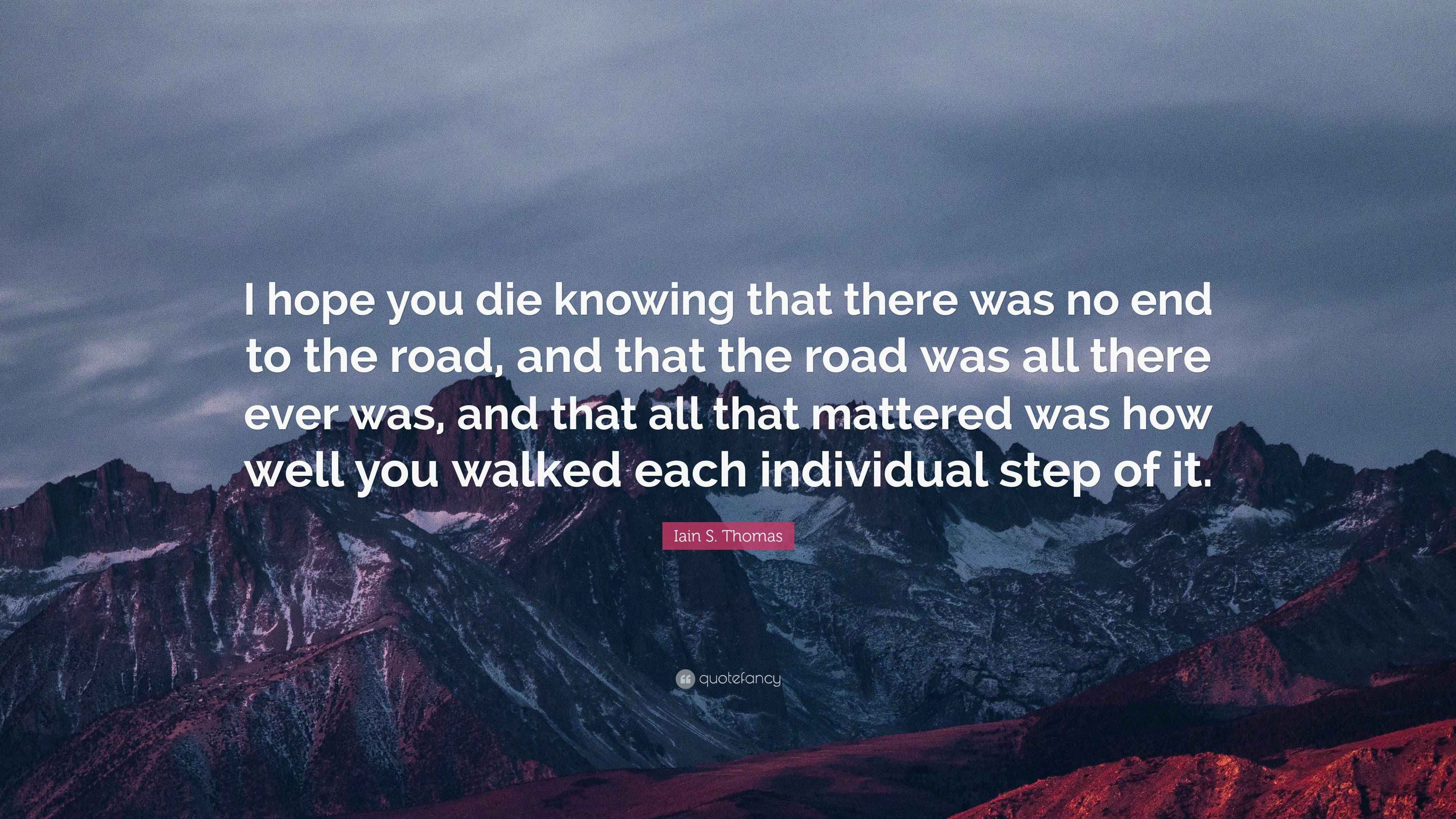 Iain S. Thomas Quote: “I hope you die knowing that there was no end to ...