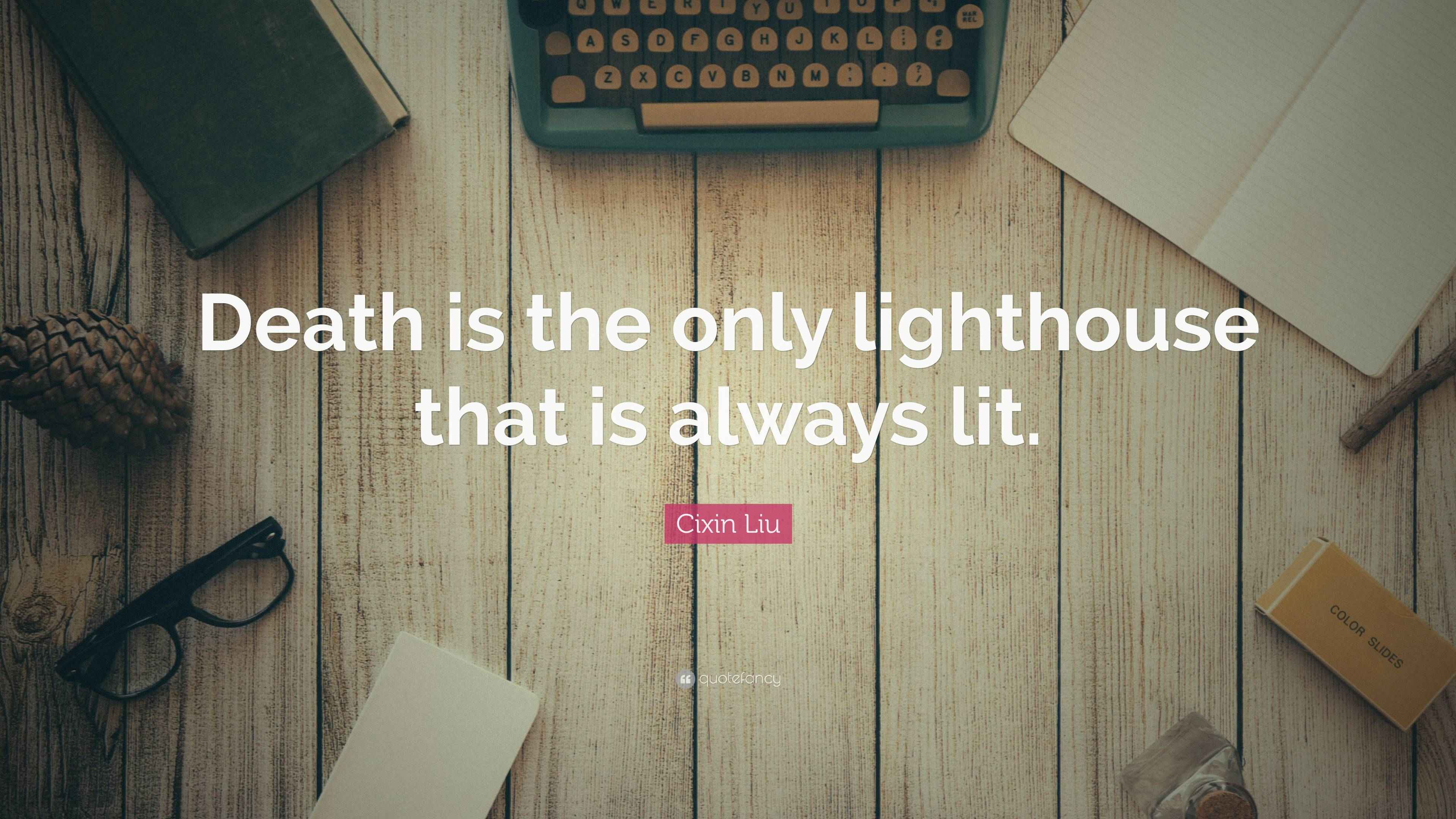Cixin Liu Quote: “Death is the only lighthouse that is always lit.”