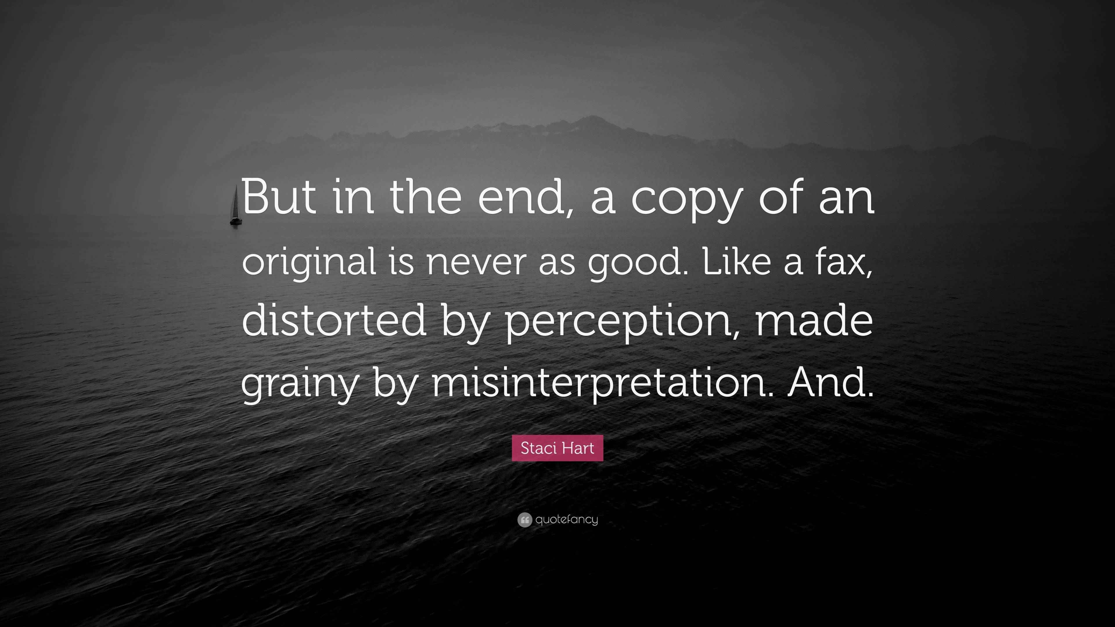 Staci Hart Quote: “But in the end, a copy of an original is never as ...
