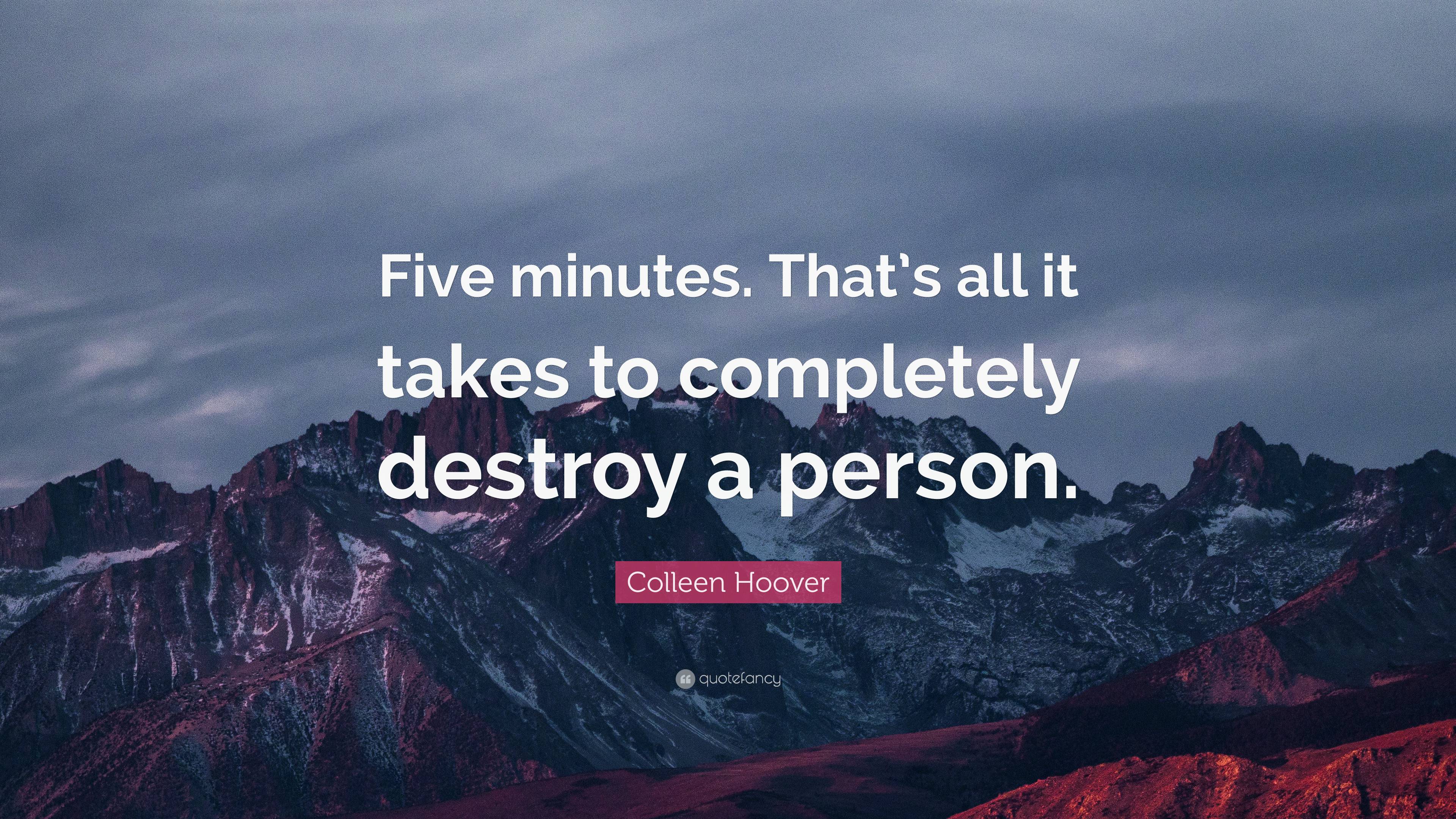 Colleen Hoover Quote: “Five minutes. That’s all it takes to completely ...