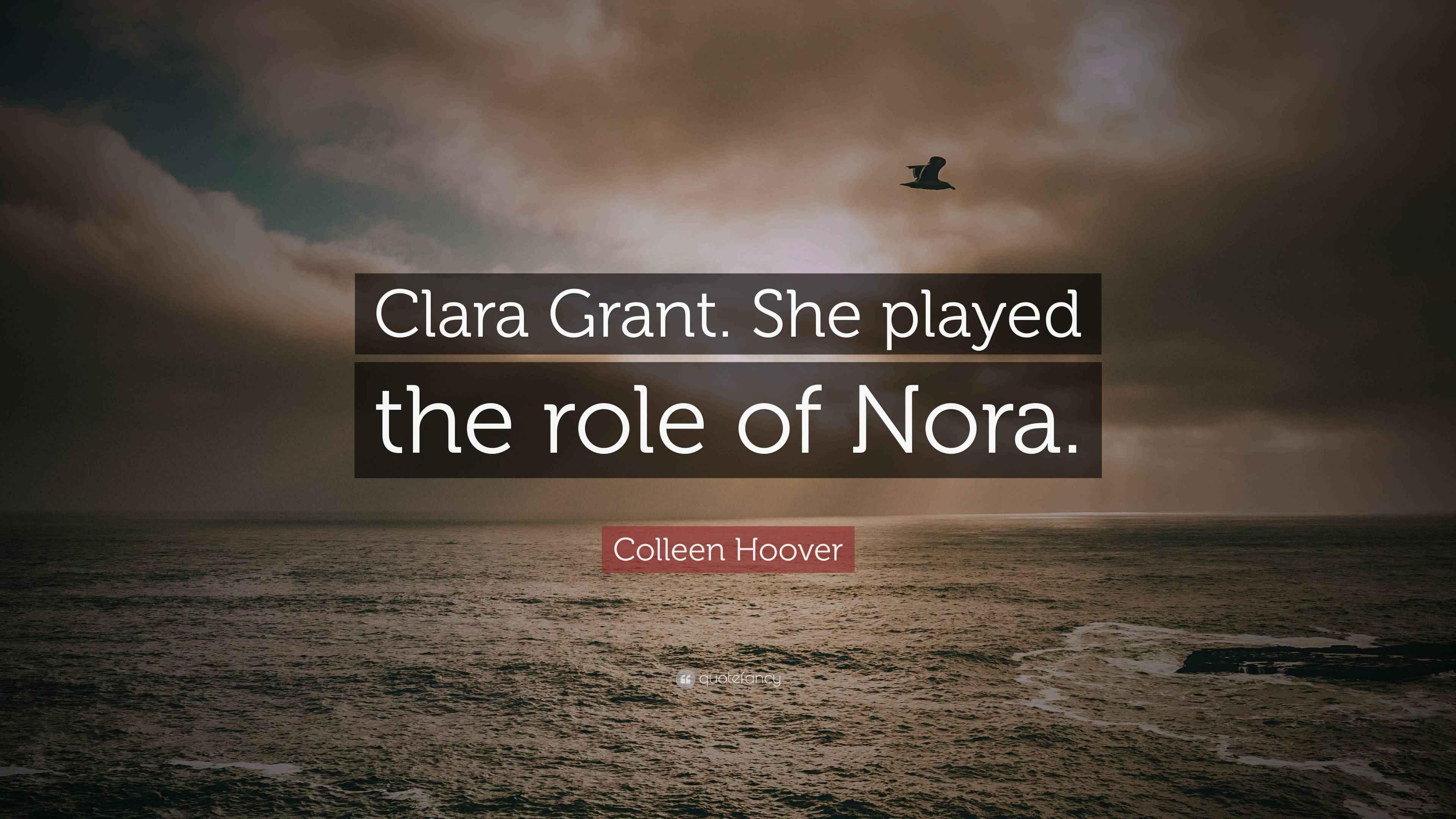Colleen Hoover Quote: “Clara Grant. She played the role of Nora.”