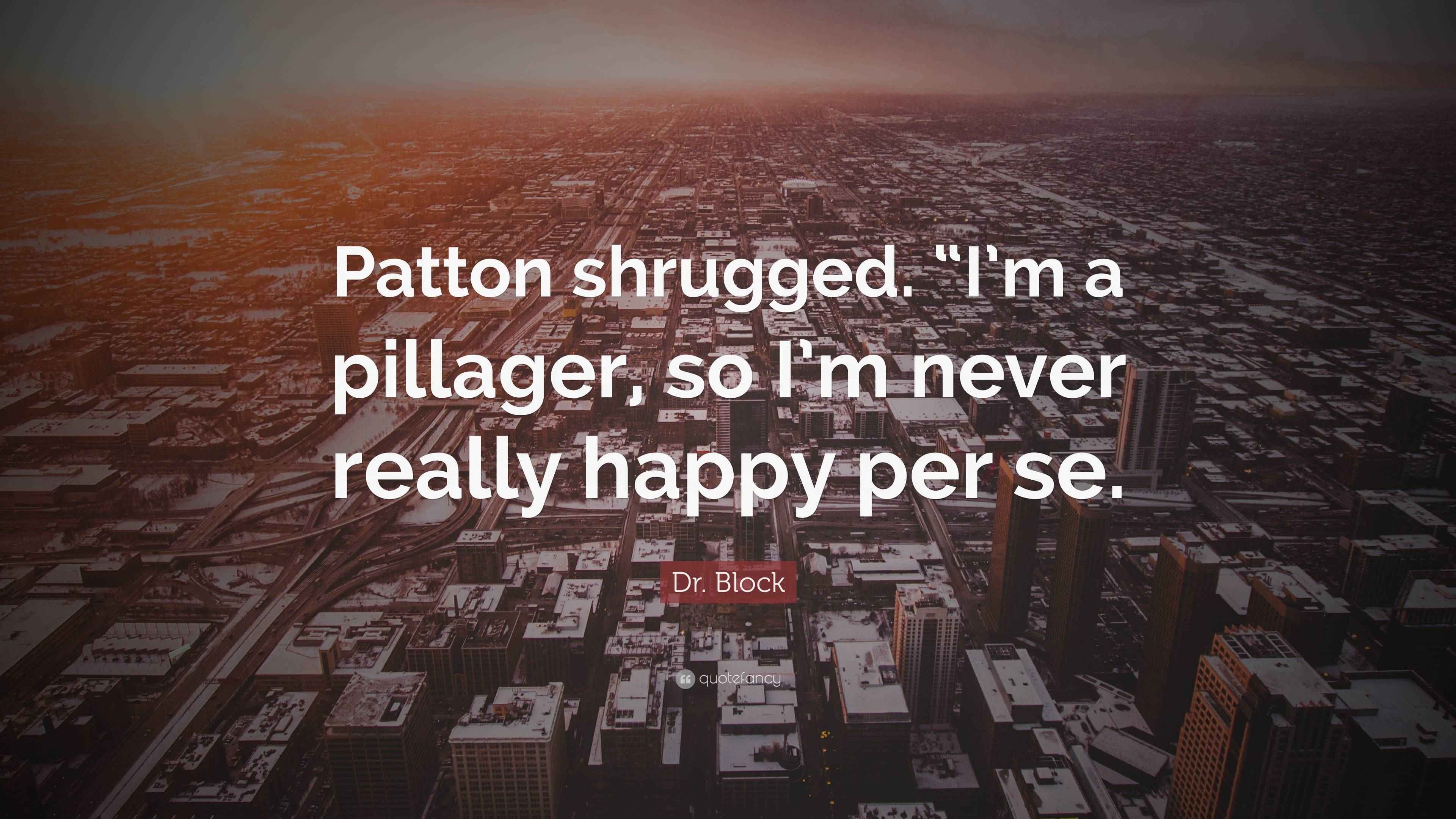 Dr. Block Quote: “Patton shrugged. “I’m a pillager, so I’m never really ...