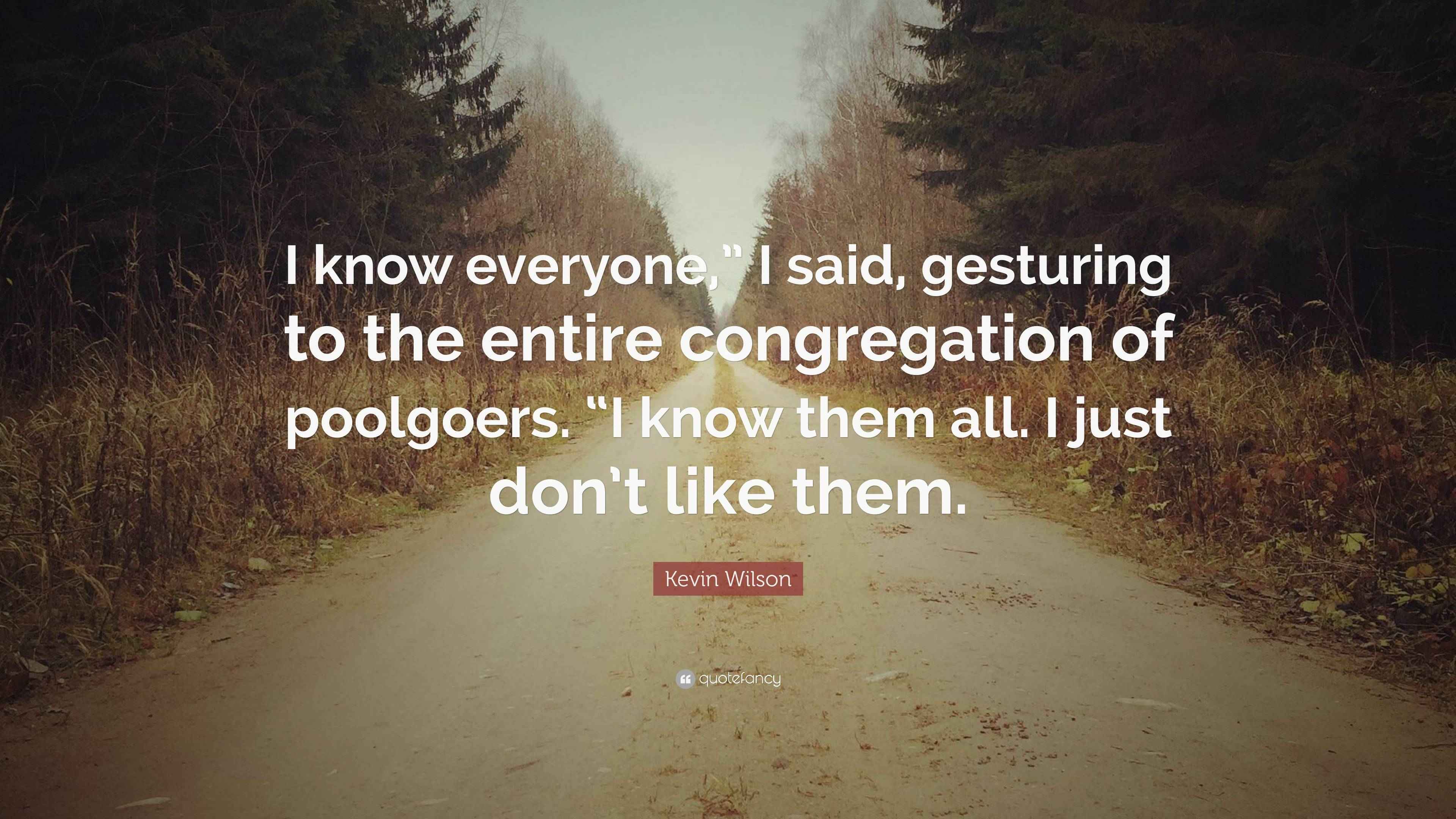 Kevin Wilson Quote: “I know everyone,” I said, gesturing to the entire ...