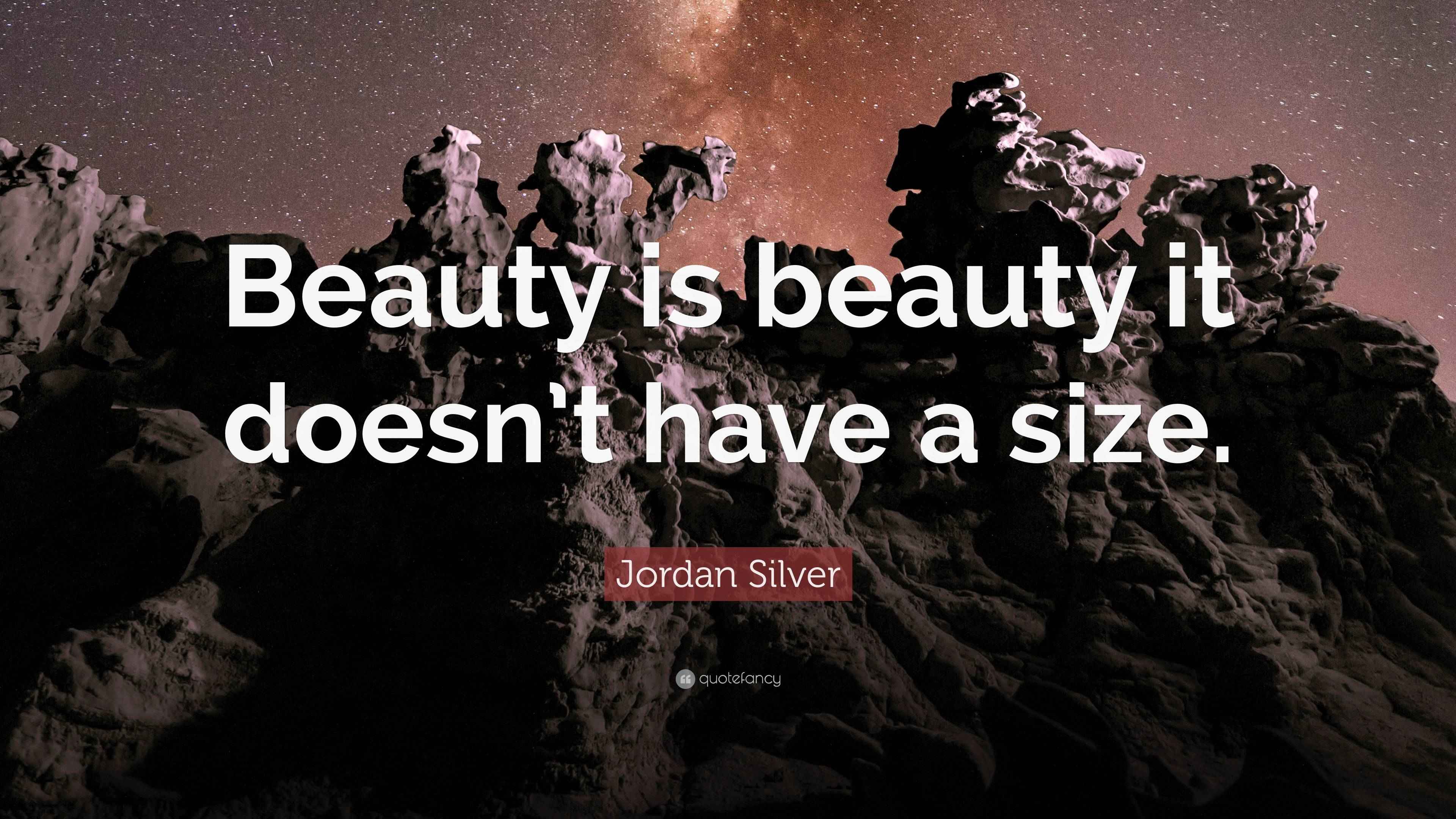 Jordan Silver Quote: “Beauty is beauty it doesn’t have a size.”