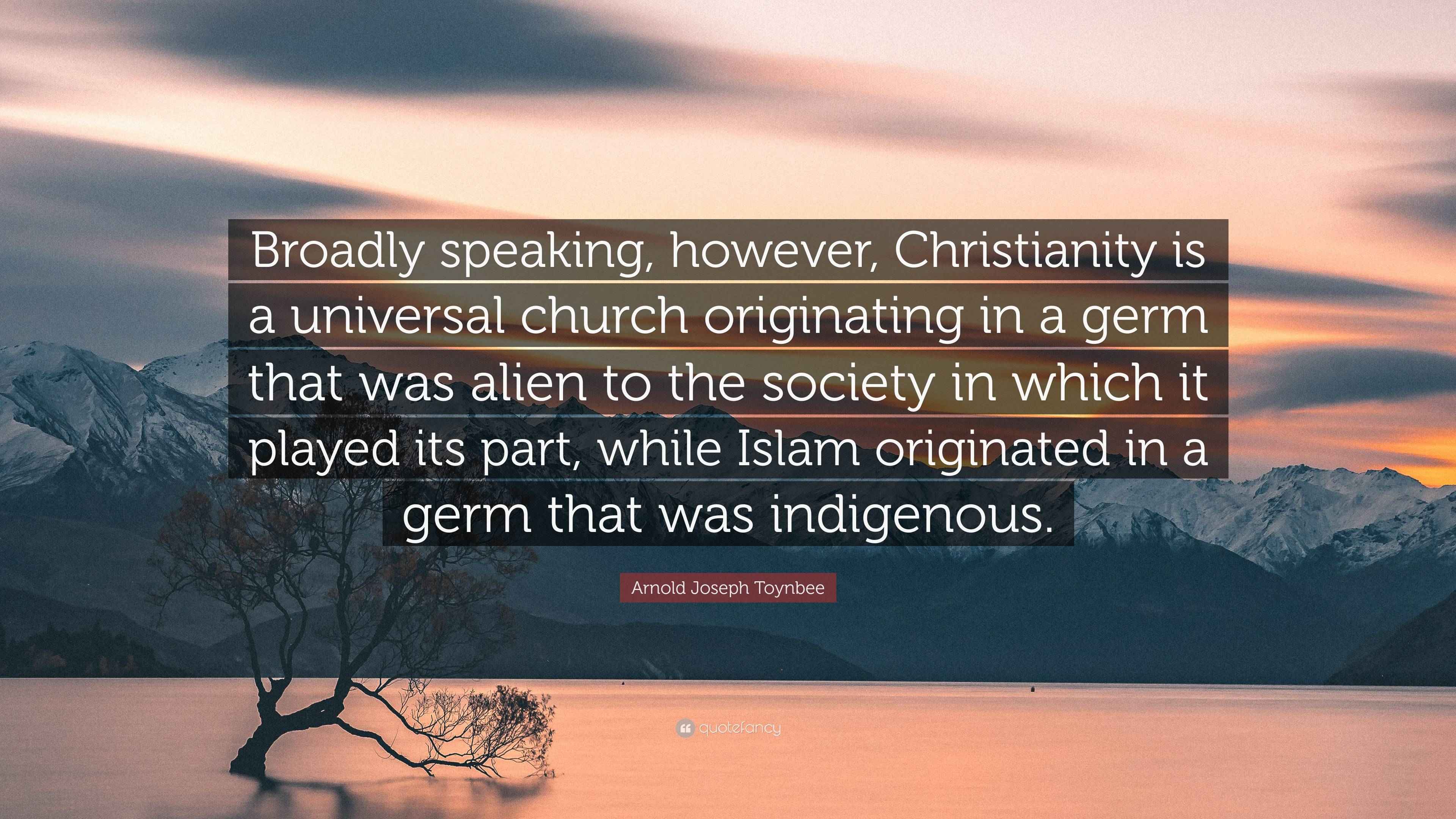 Arnold Joseph Toynbee Quote: “Broadly speaking, however, Christianity ...