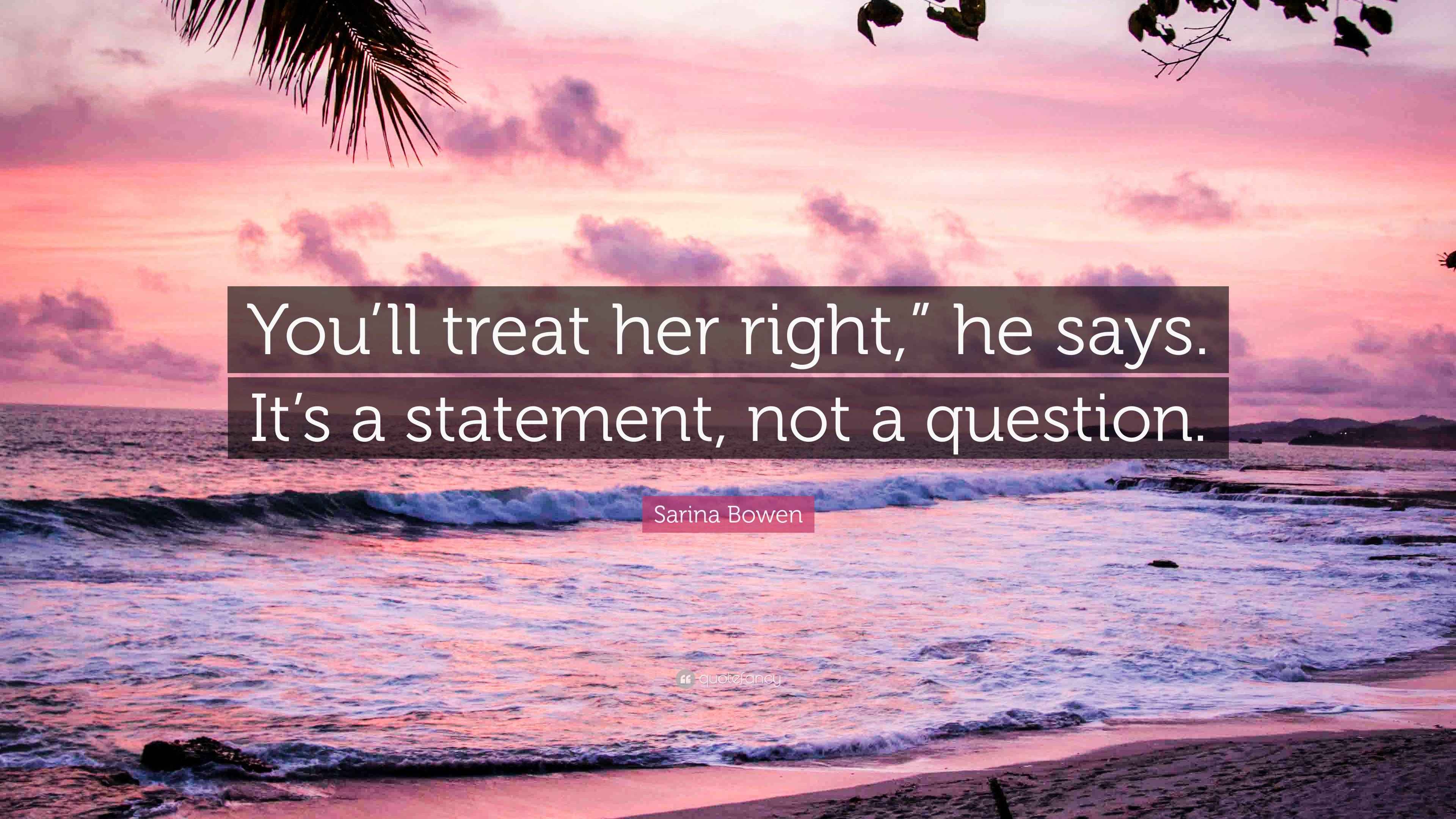 Sarina Bowen Quote: “You’ll treat her right,” he says. It’s a statement ...