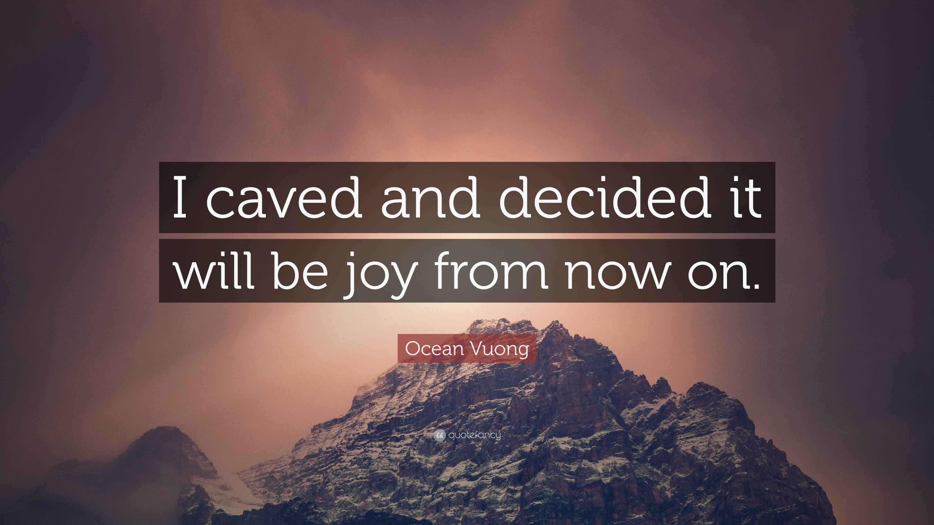 Ocean Vuong Quote: “I caved and decided it will be joy from now on.”