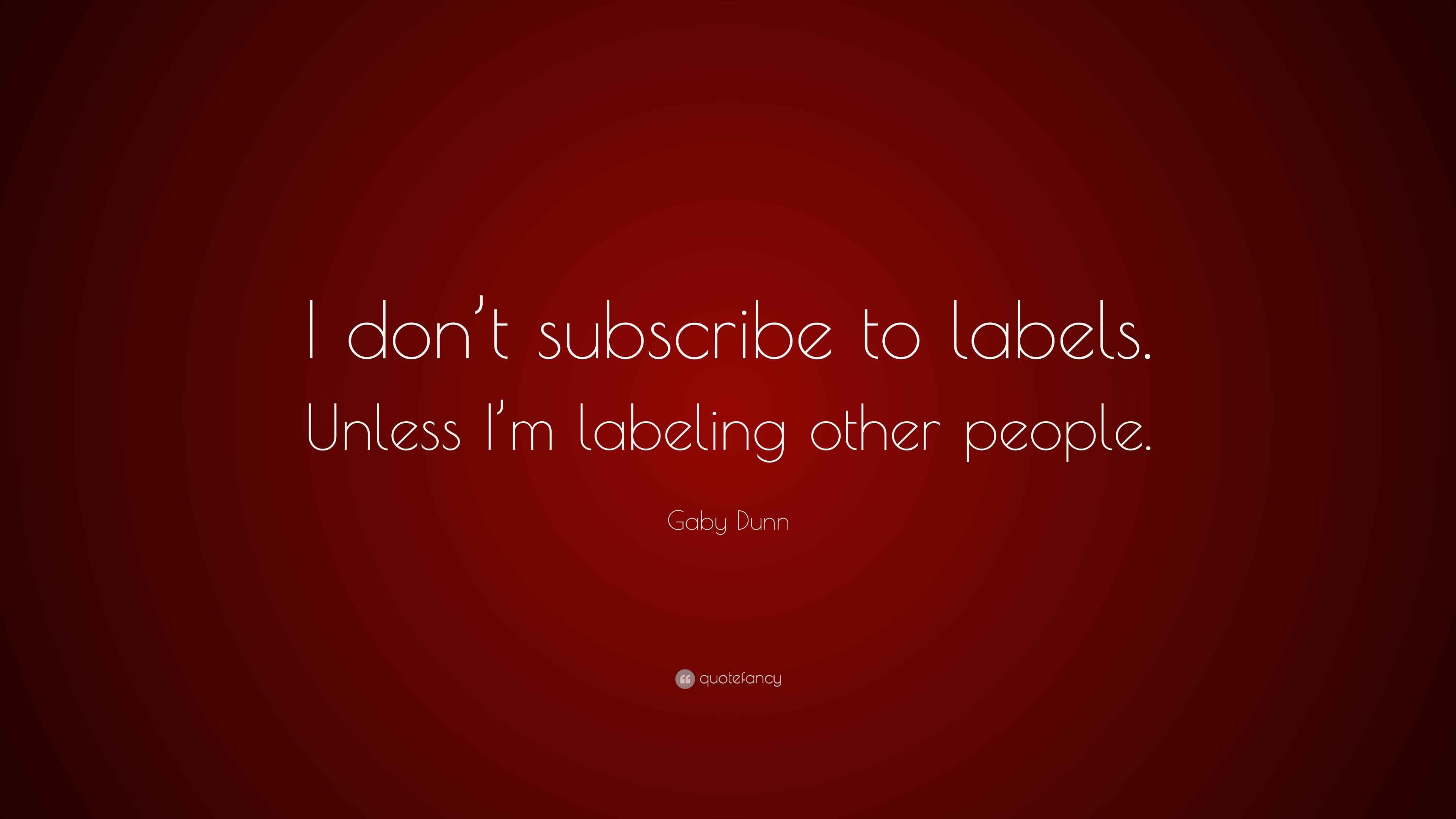 Gaby Dunn Quote: “I don’t subscribe to labels. Unless I’m labeling ...
