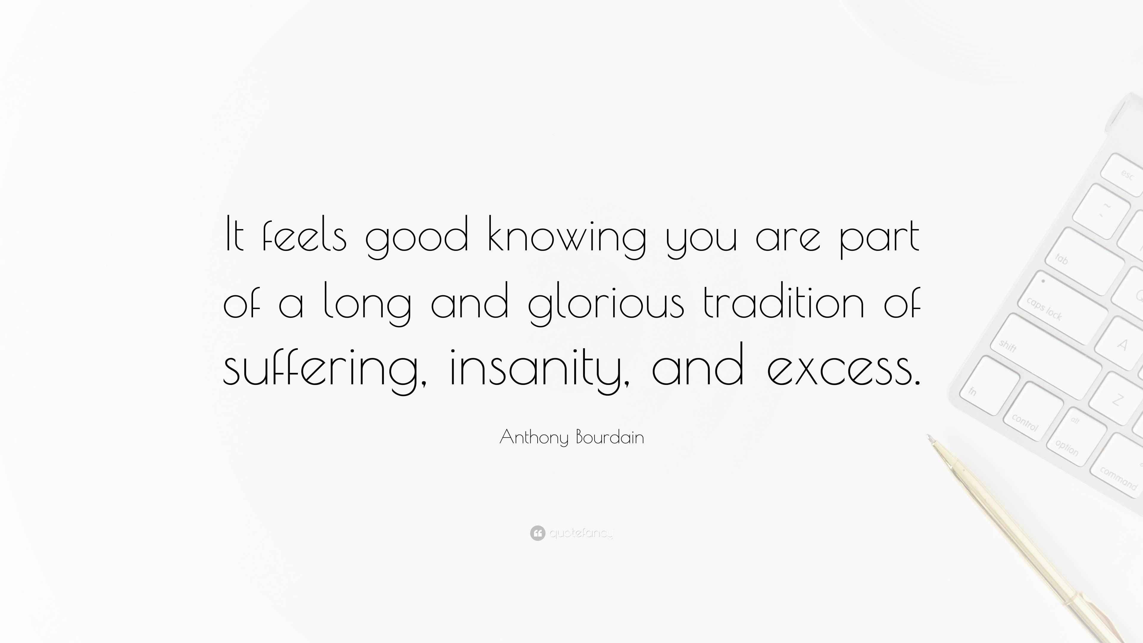 Anthony Bourdain Quote: “It feels good knowing you are part of a long ...