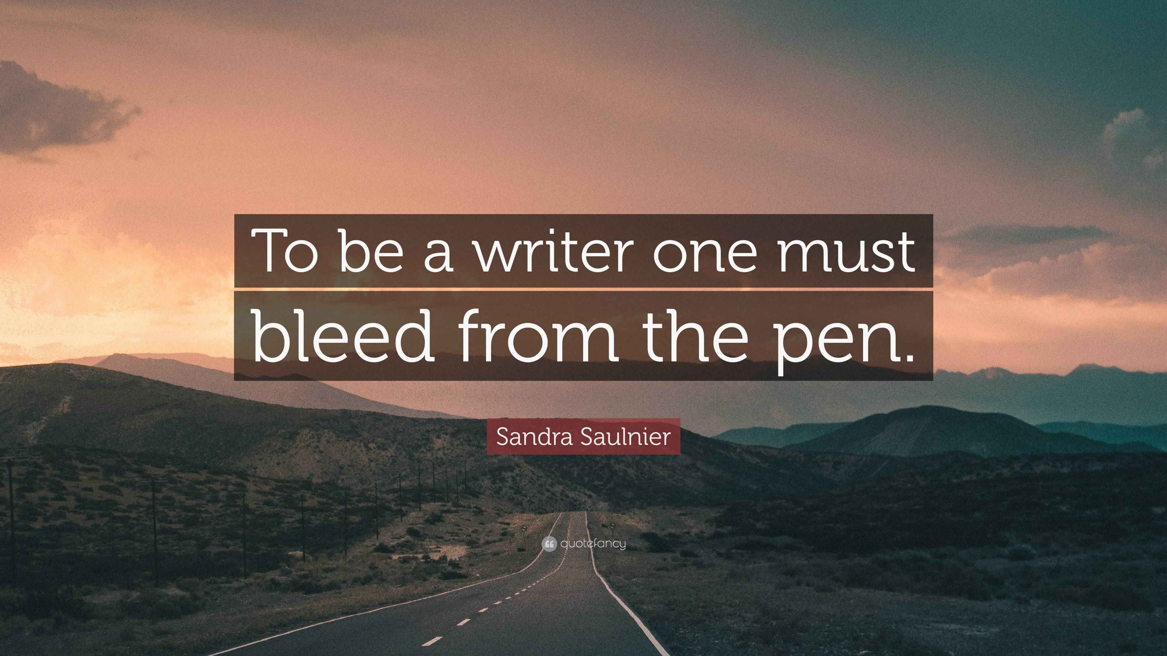 Sandra Saulnier Quote: “To be a writer one must bleed from the pen.”