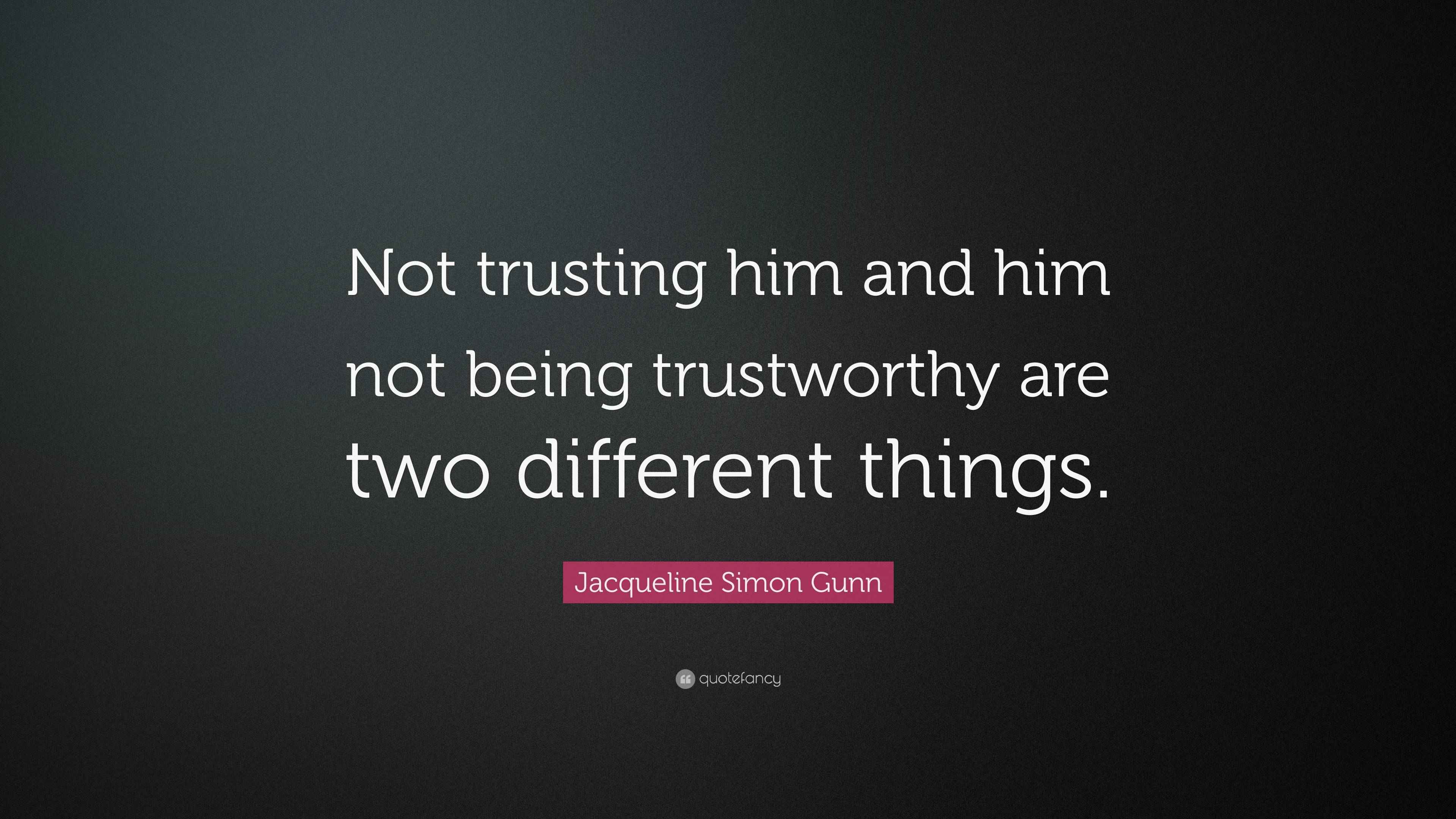 Jacqueline Simon Gunn Quote: “Not trusting him and him not being ...