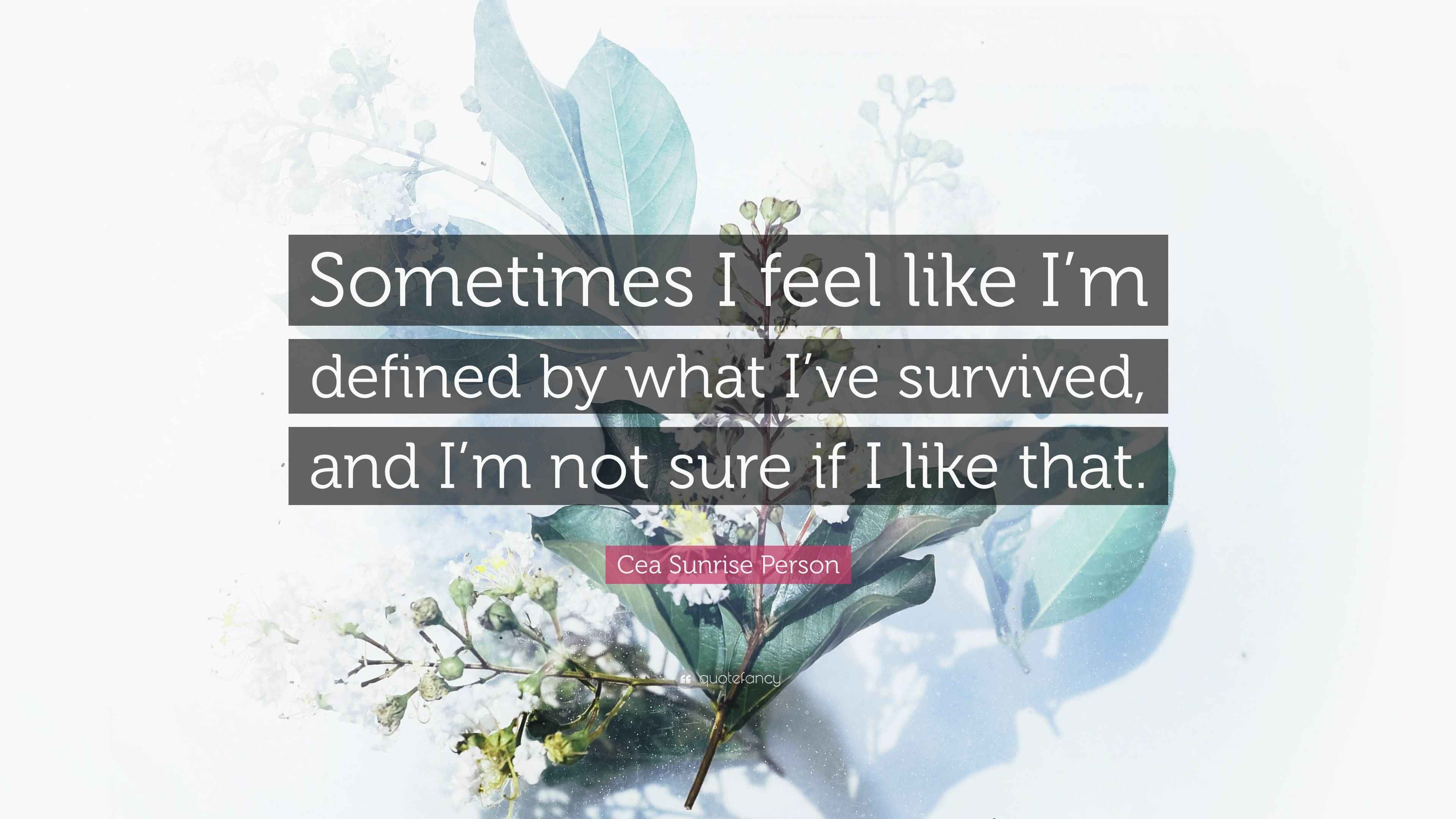 Cea Sunrise Person Quote: “Sometimes I feel like I’m defined by what I ...