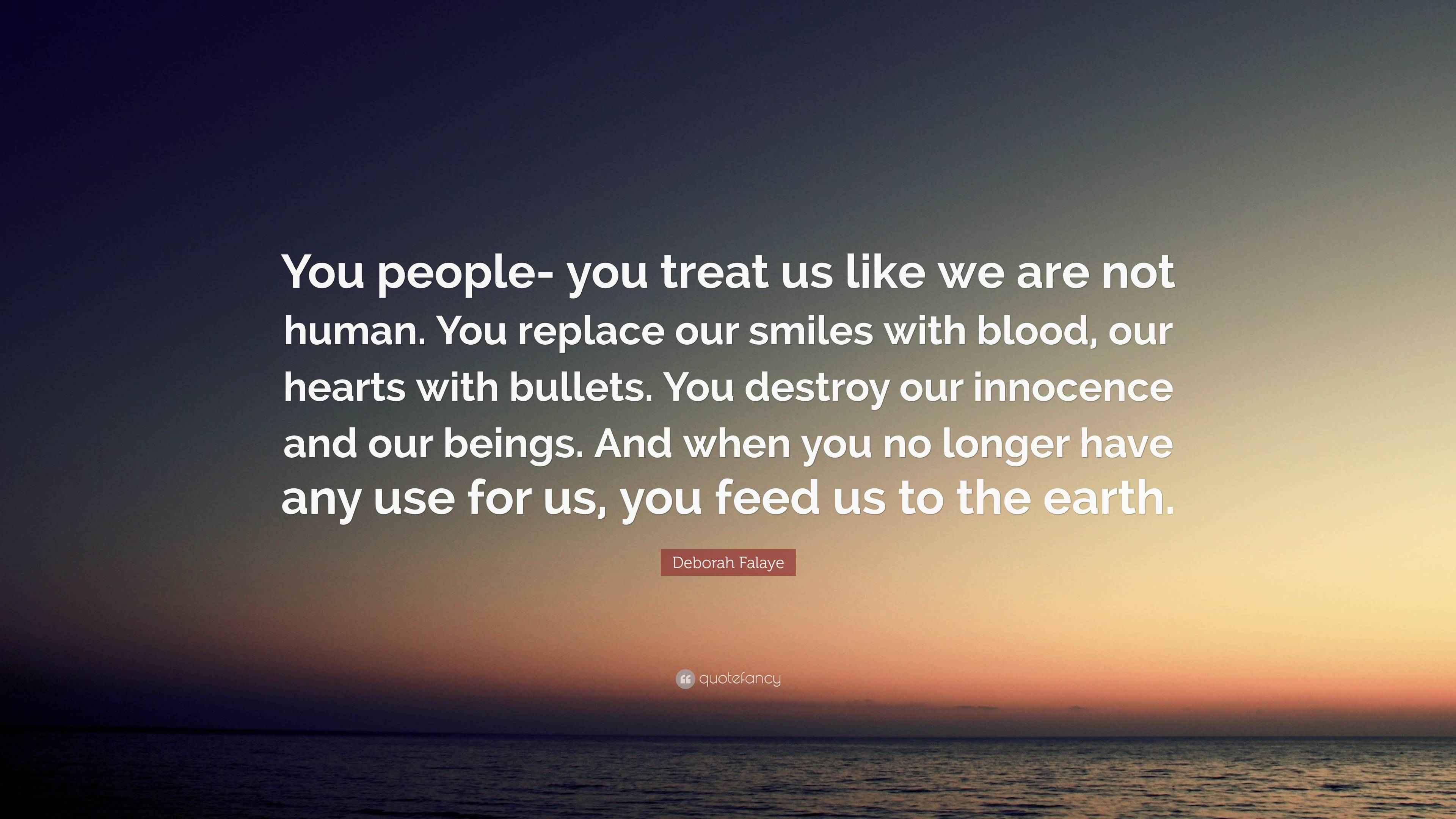 Deborah Falaye Quote: “You people- you treat us like we are not human ...