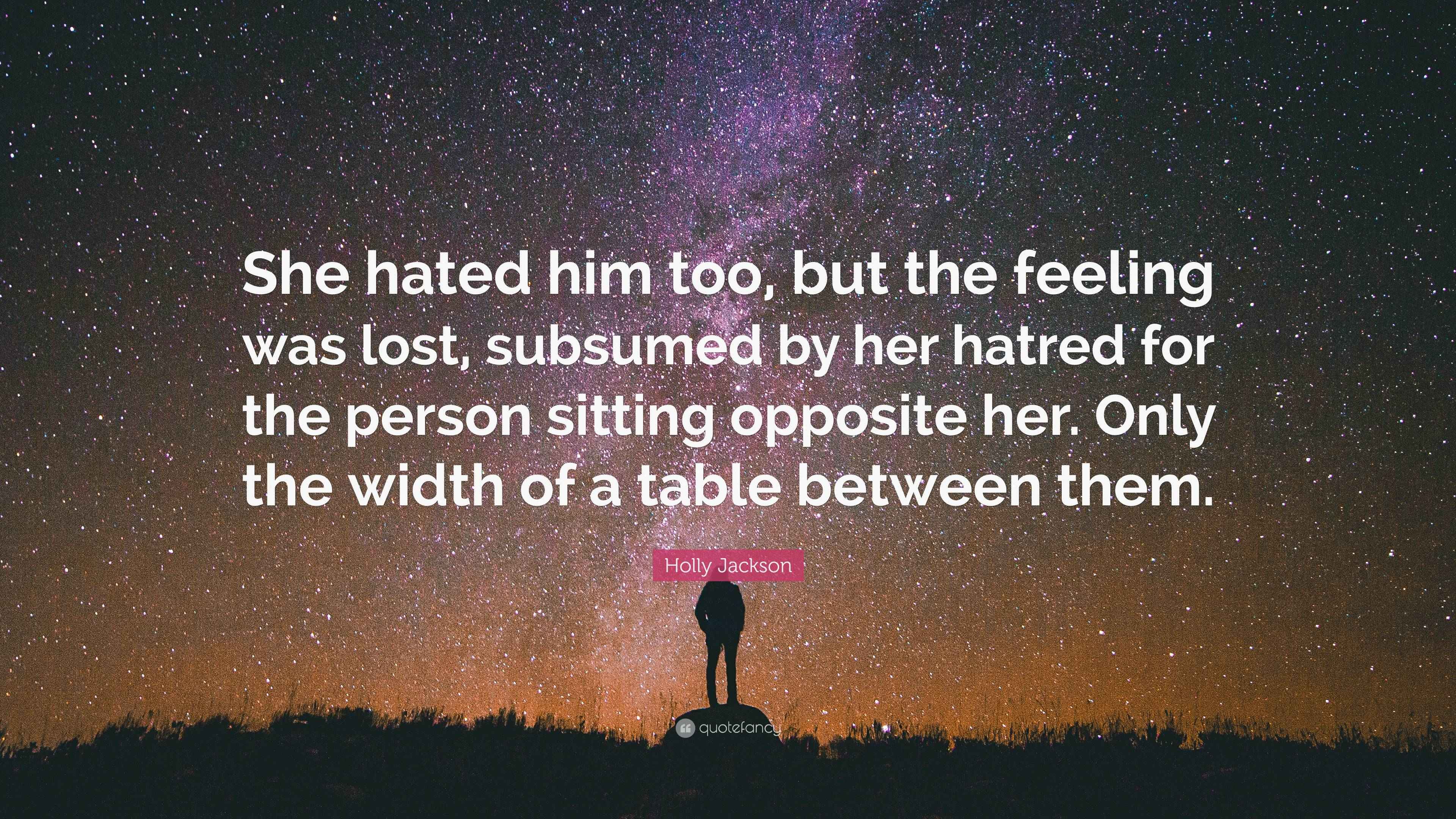 Holly Jackson Quote: “She hated him too, but the feeling was lost ...