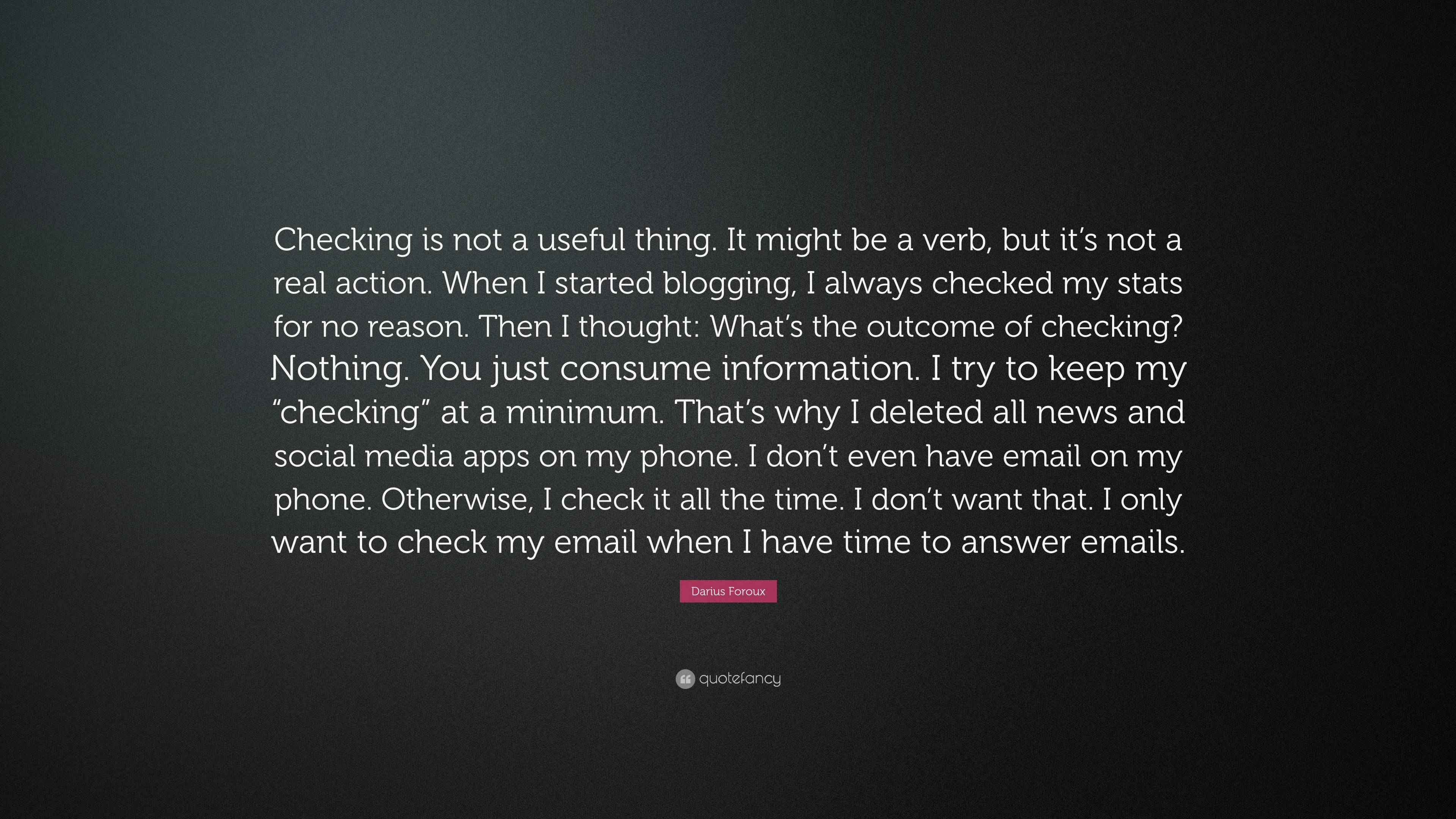Darius Foroux Quote: “Checking is not a useful thing. It might be a ...