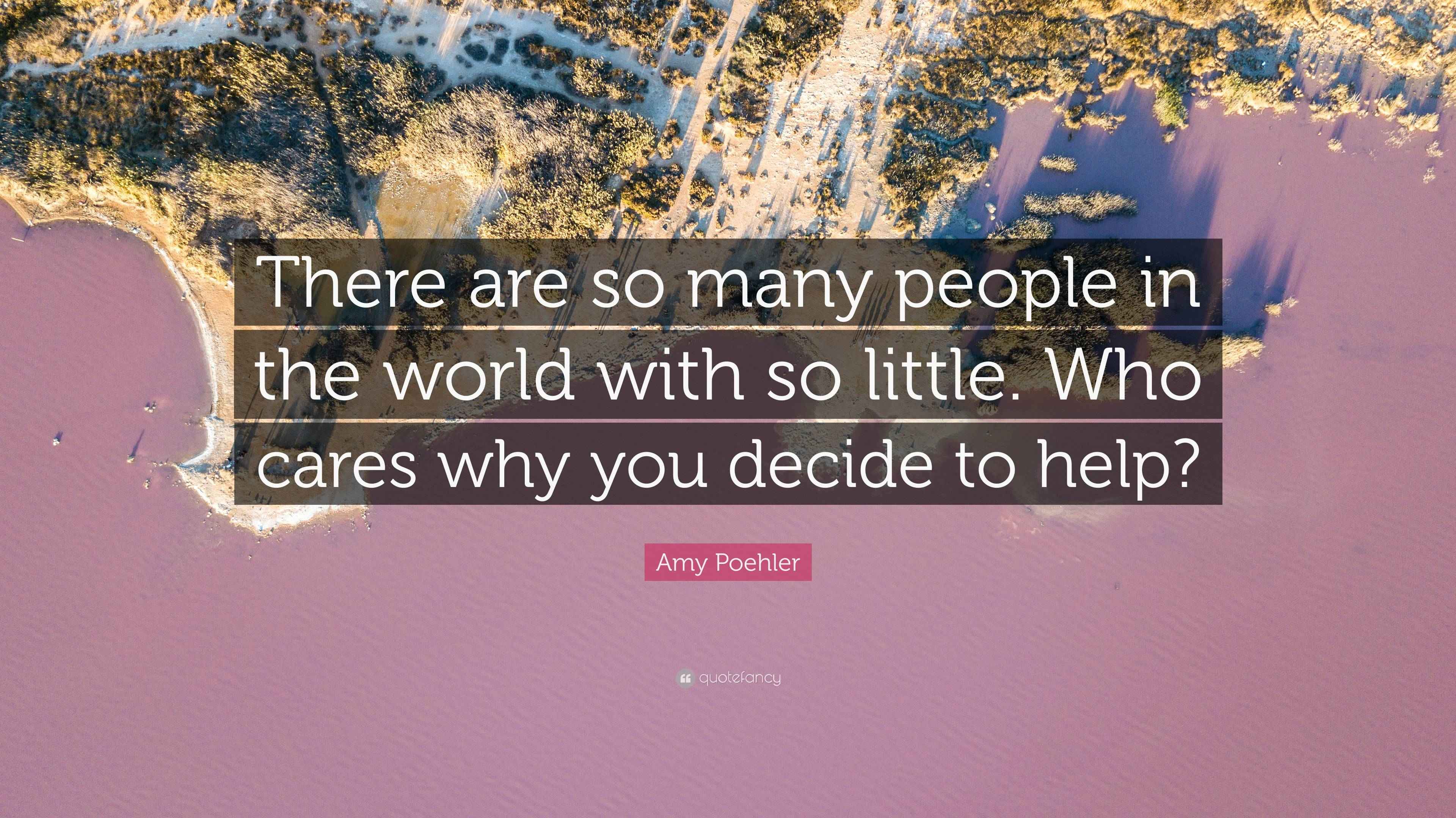 Amy Poehler Quote: “There are so many people in the world with so ...