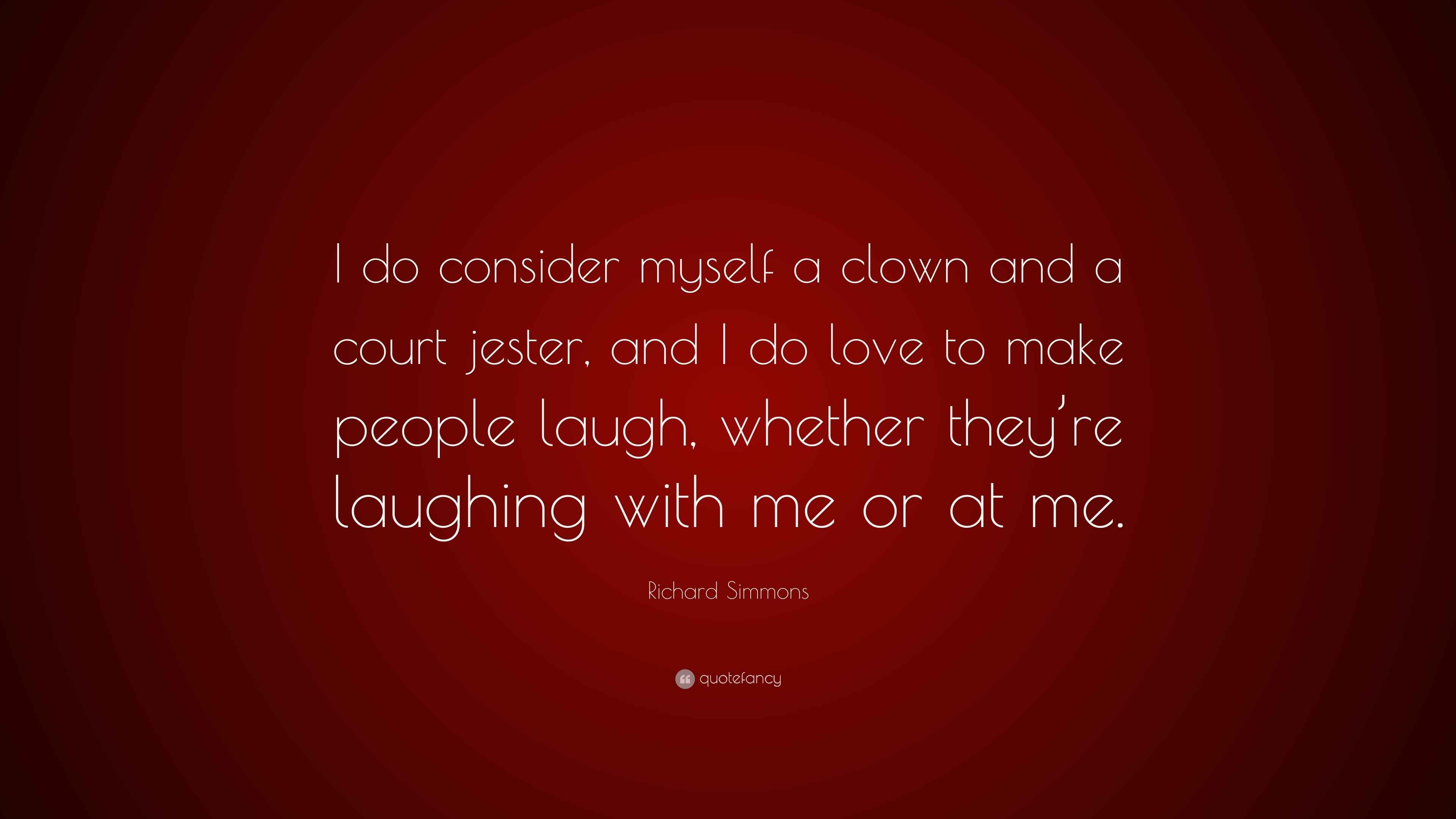 Richard Simmons Quote: “I do consider myself a clown and a court jester ...