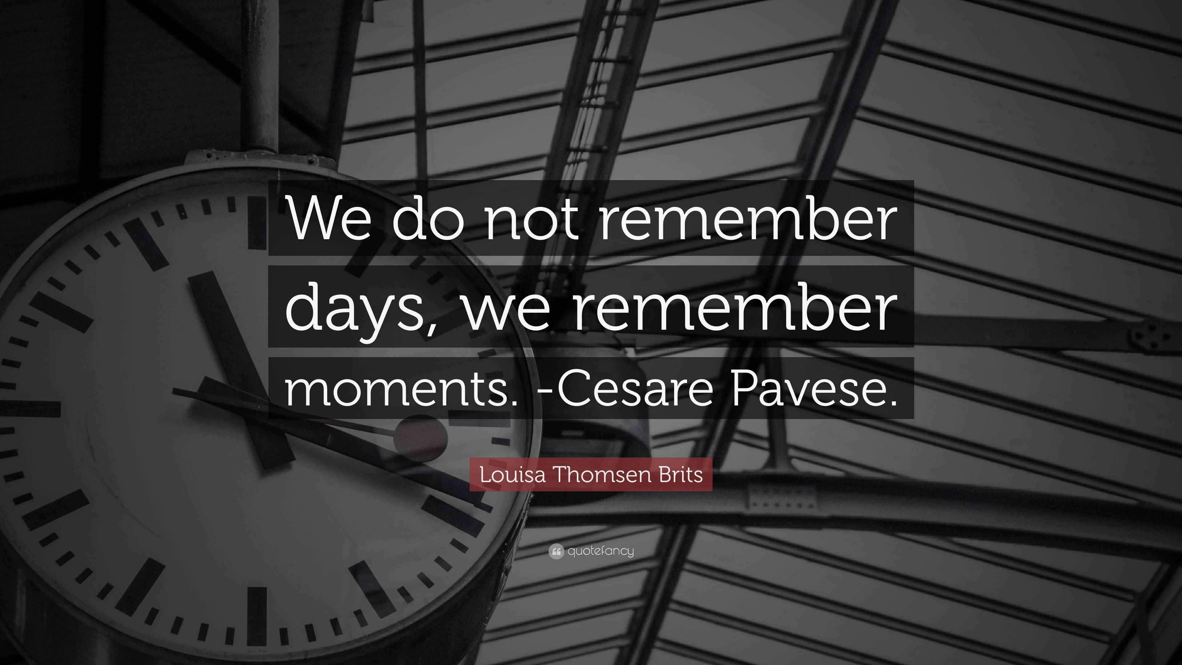 Louisa Thomsen Brits Quote: “We do not remember days, we remember ...