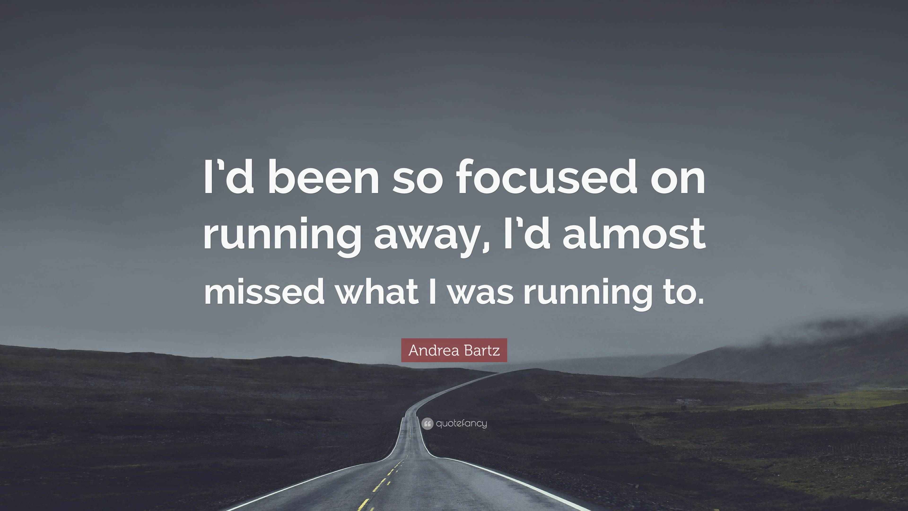 Andrea Bartz Quote: “I’d been so focused on running away, I’d almost ...
