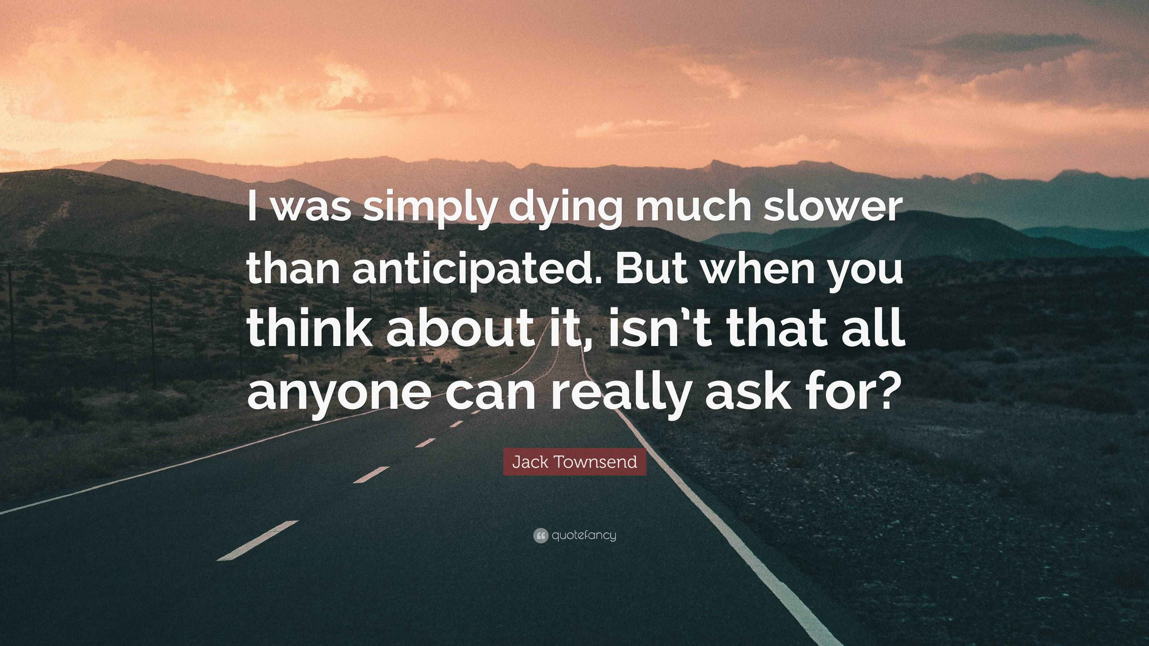 Jack Townsend Quote: “I was simply dying much slower than anticipated ...
