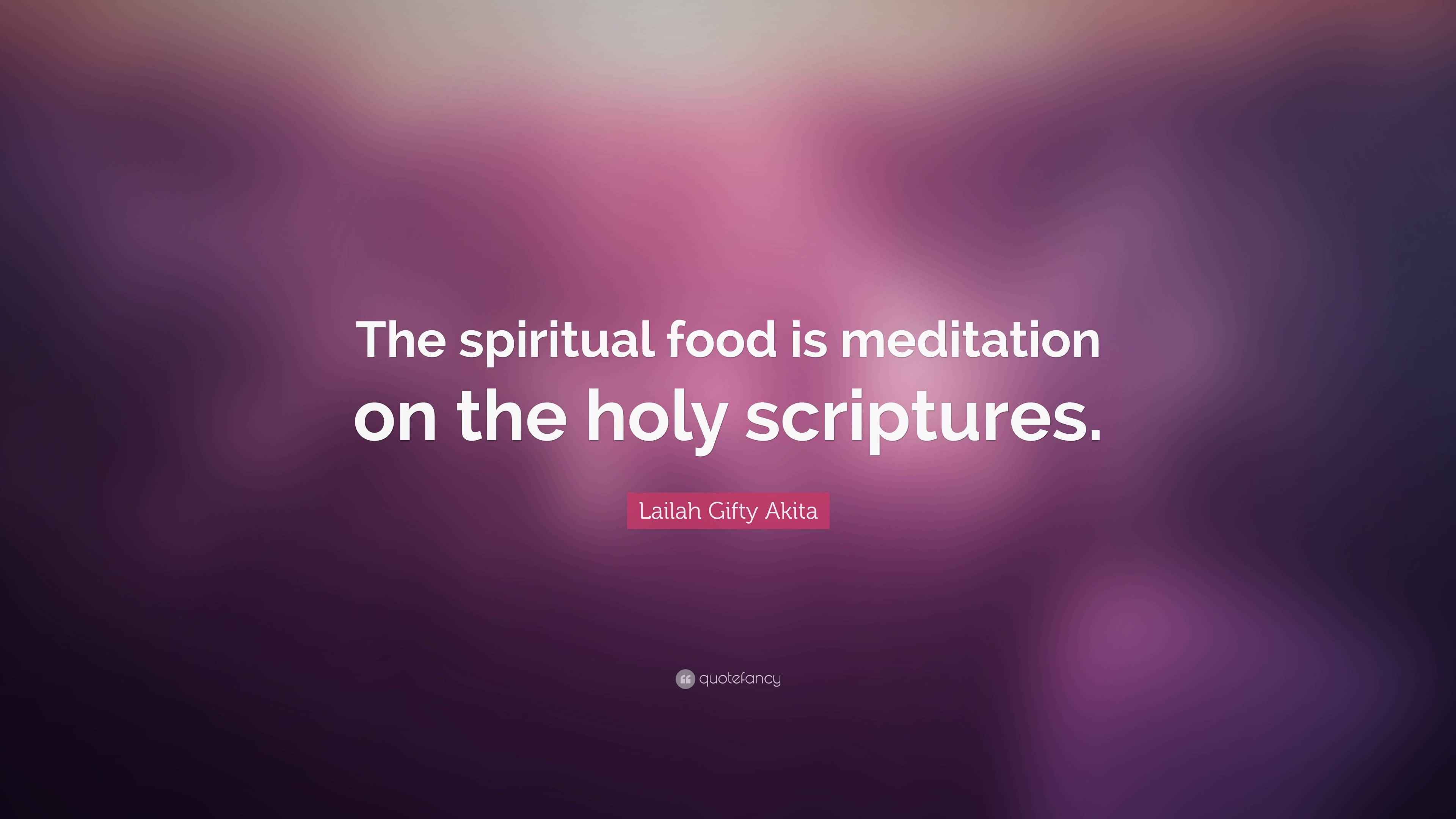Lailah Gifty Akita Quote: “The spiritual food is meditation on the holy ...