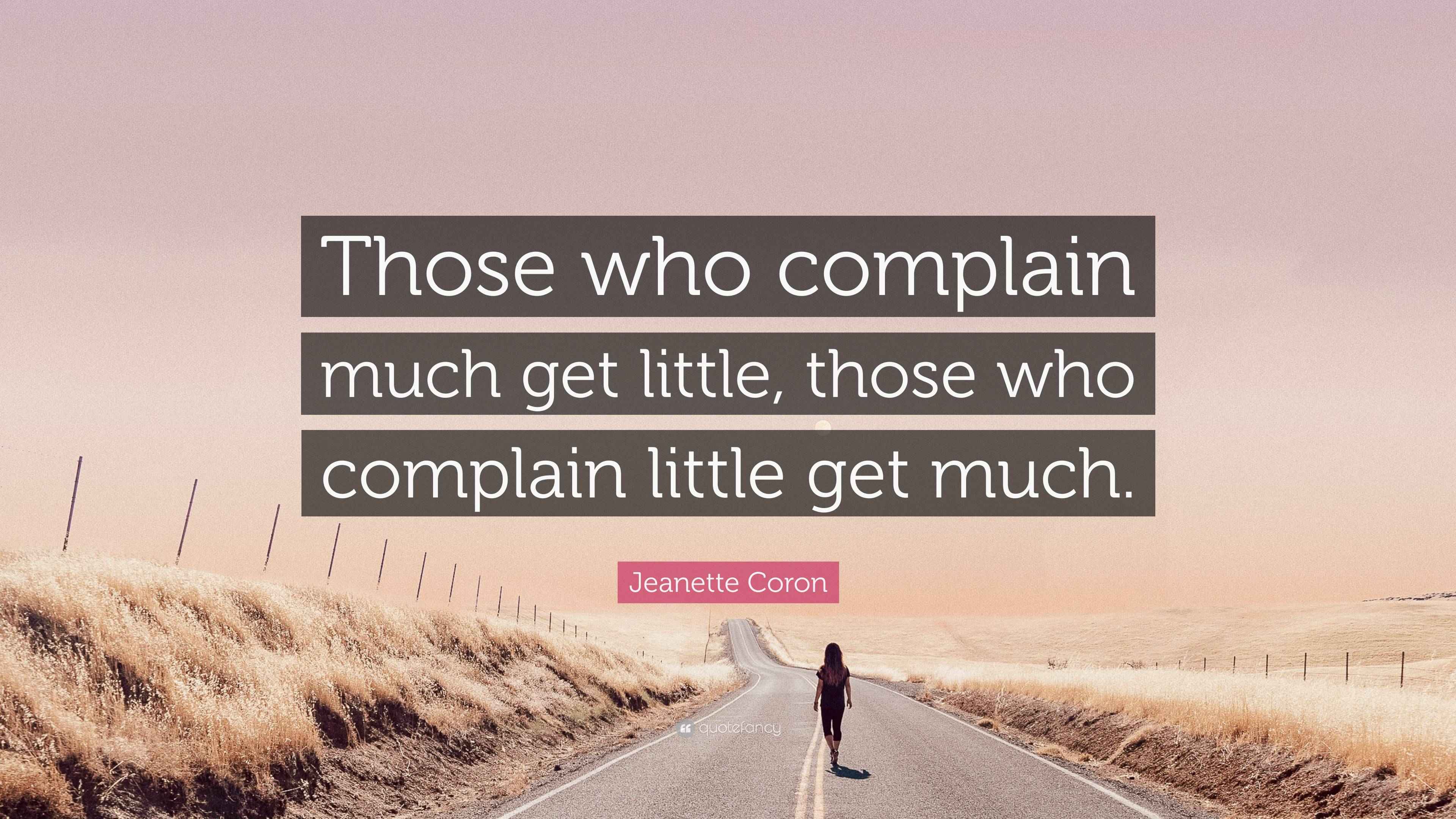 Jeanette Coron Quote: “Those who complain much get little, those who ...