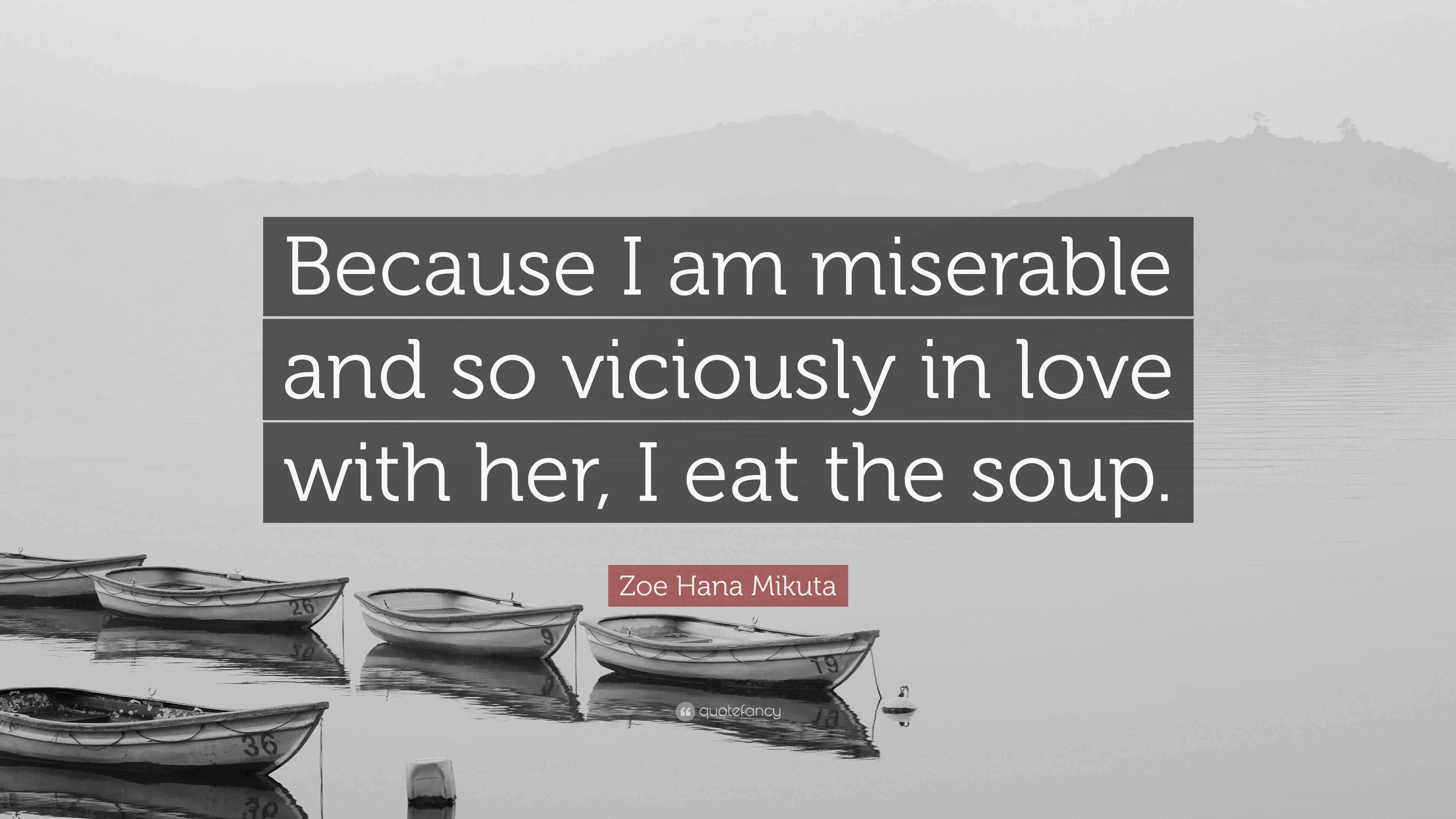 Zoe Hana Mikuta Quote: “Because I am miserable and so viciously in love ...