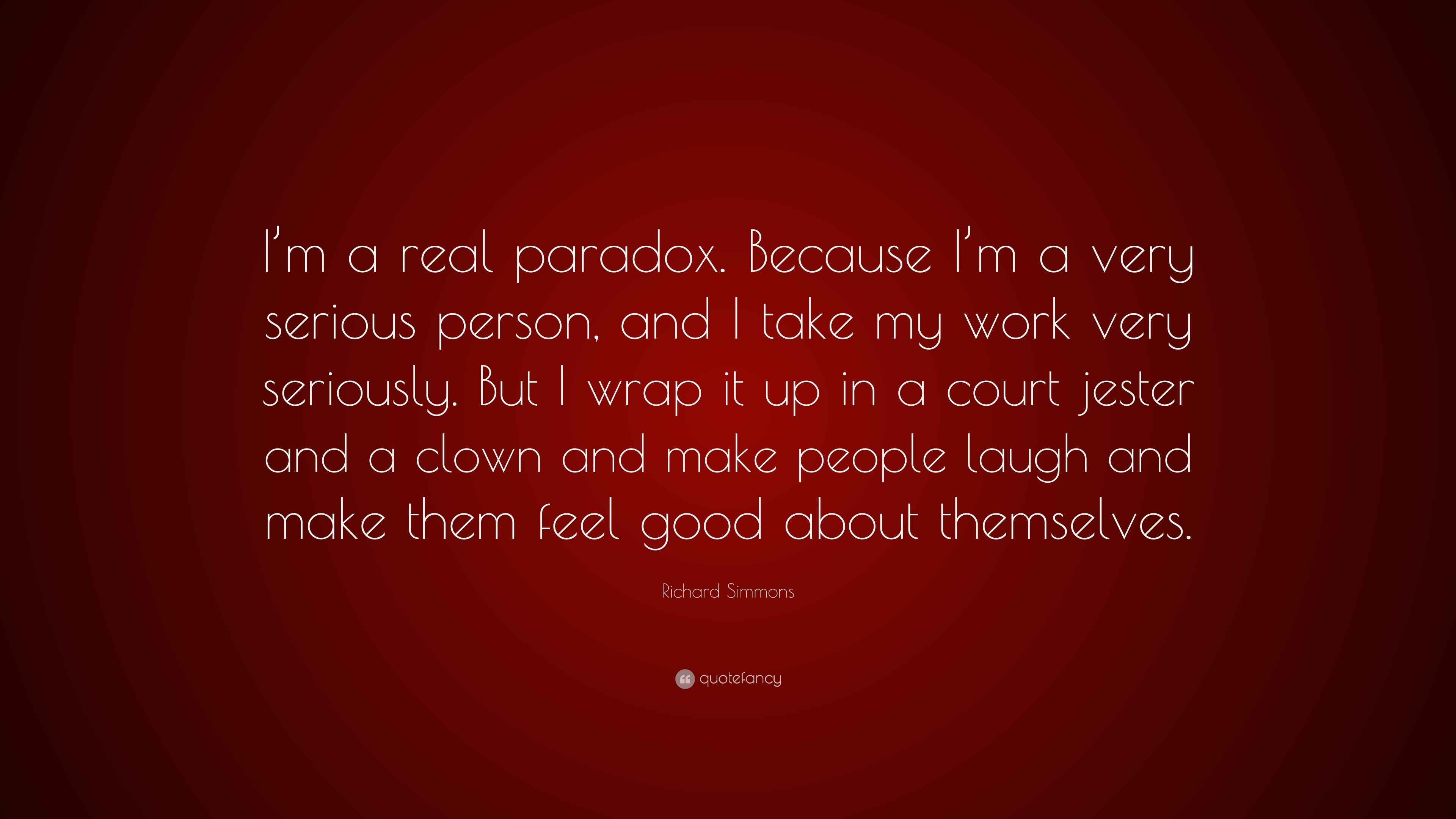 Richard Simmons Quote: “I’m a real paradox. Because I’m a very serious ...