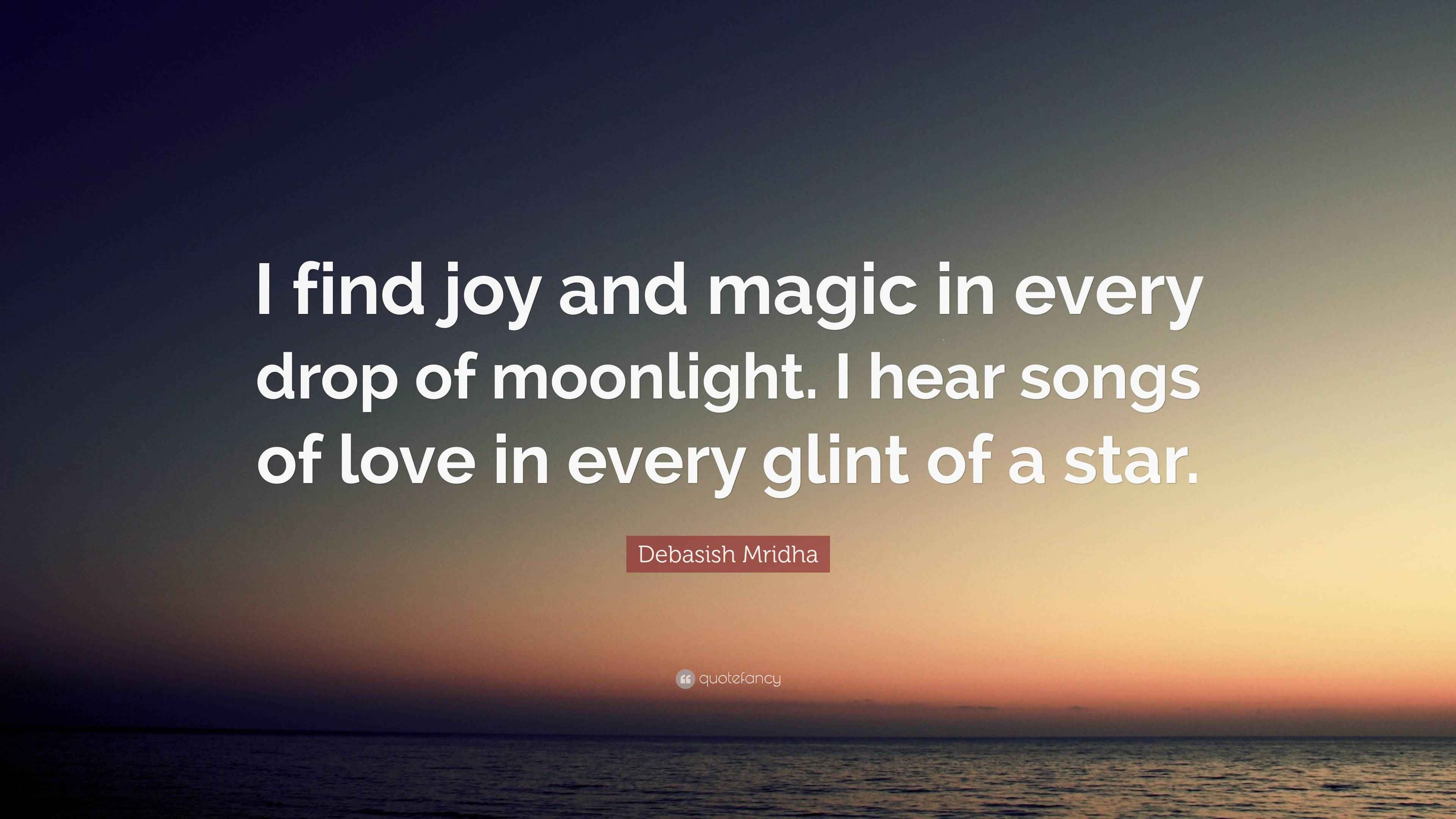 Debasish Mridha Quote: “I find joy and magic in every drop of moonlight ...