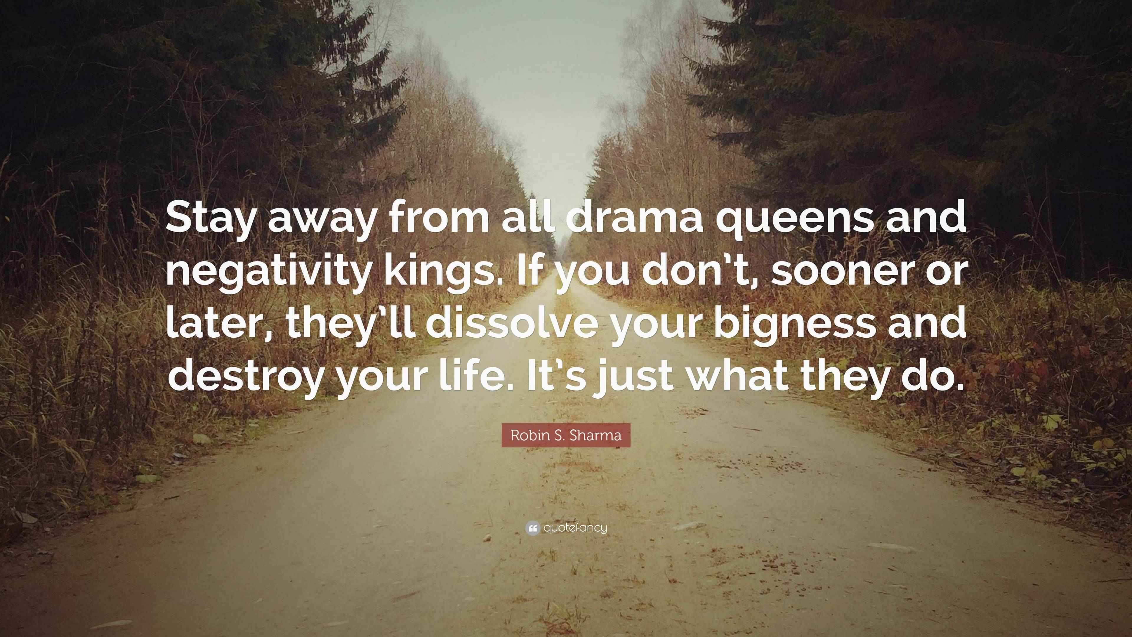 Robin S. Sharma Quote: “Stay away from all drama queens and negativity ...