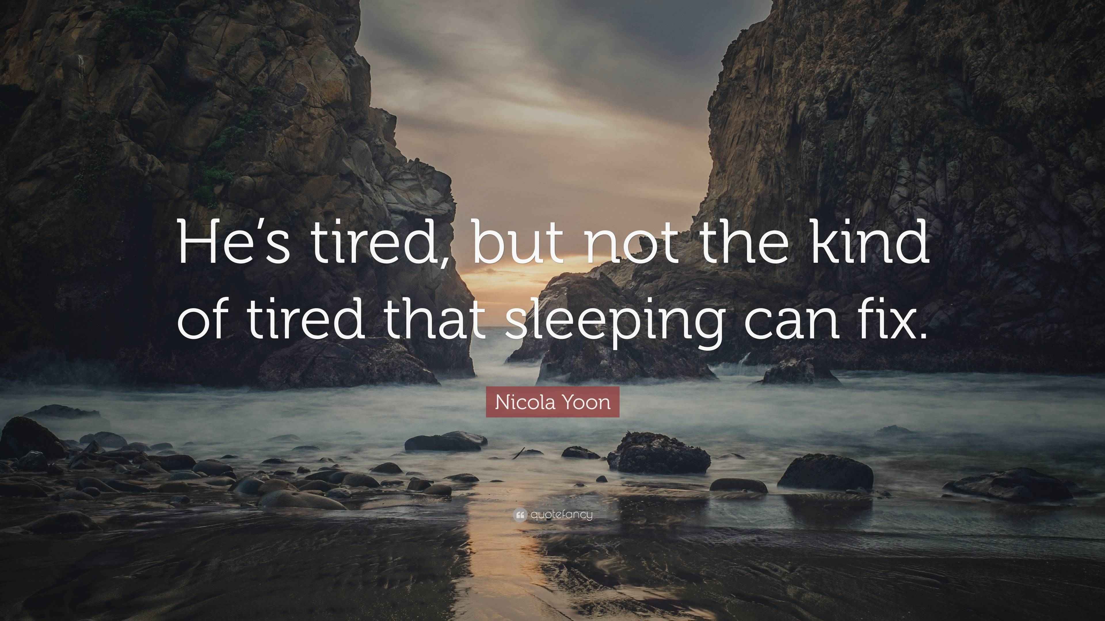 Nicola Yoon Quote: “He’s tired, but not the kind of tired that sleeping ...