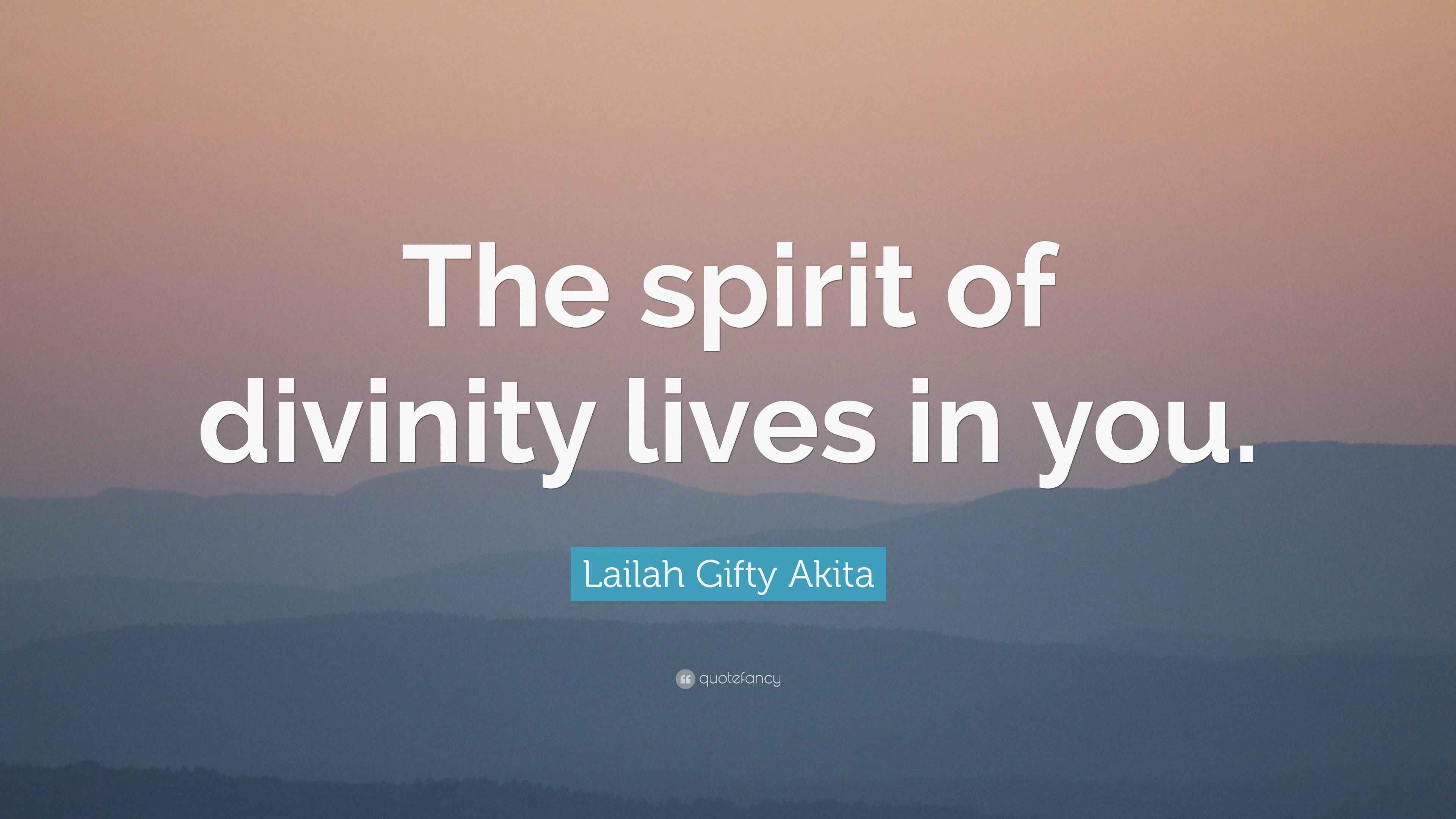 Lailah Gifty Akita Quote: “The spirit of divinity lives in you.”