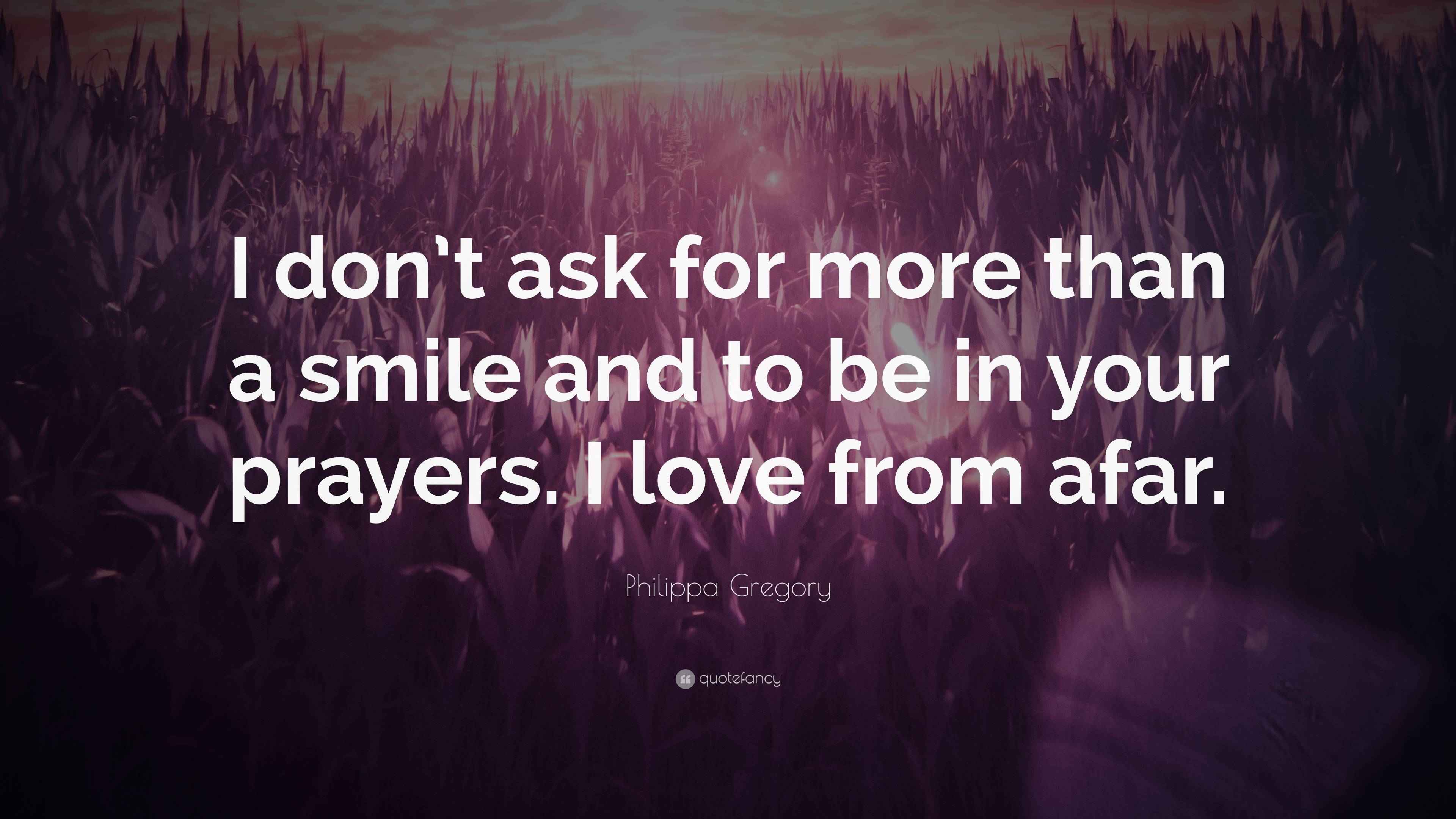 Philippa Gregory Quote: “I don’t ask for more than a smile and to be in ...