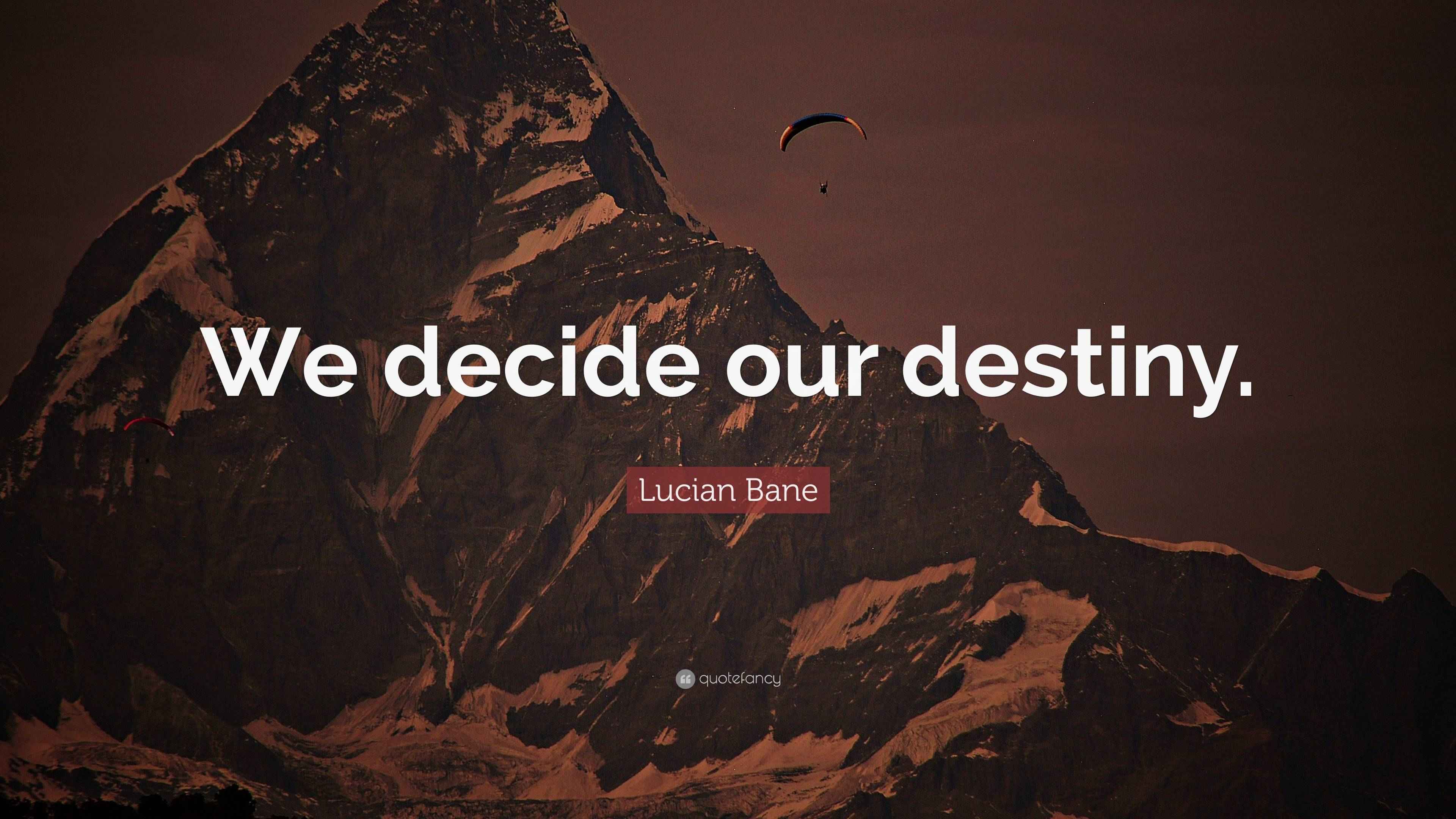 Lucian Bane Quote: “We decide our destiny.”