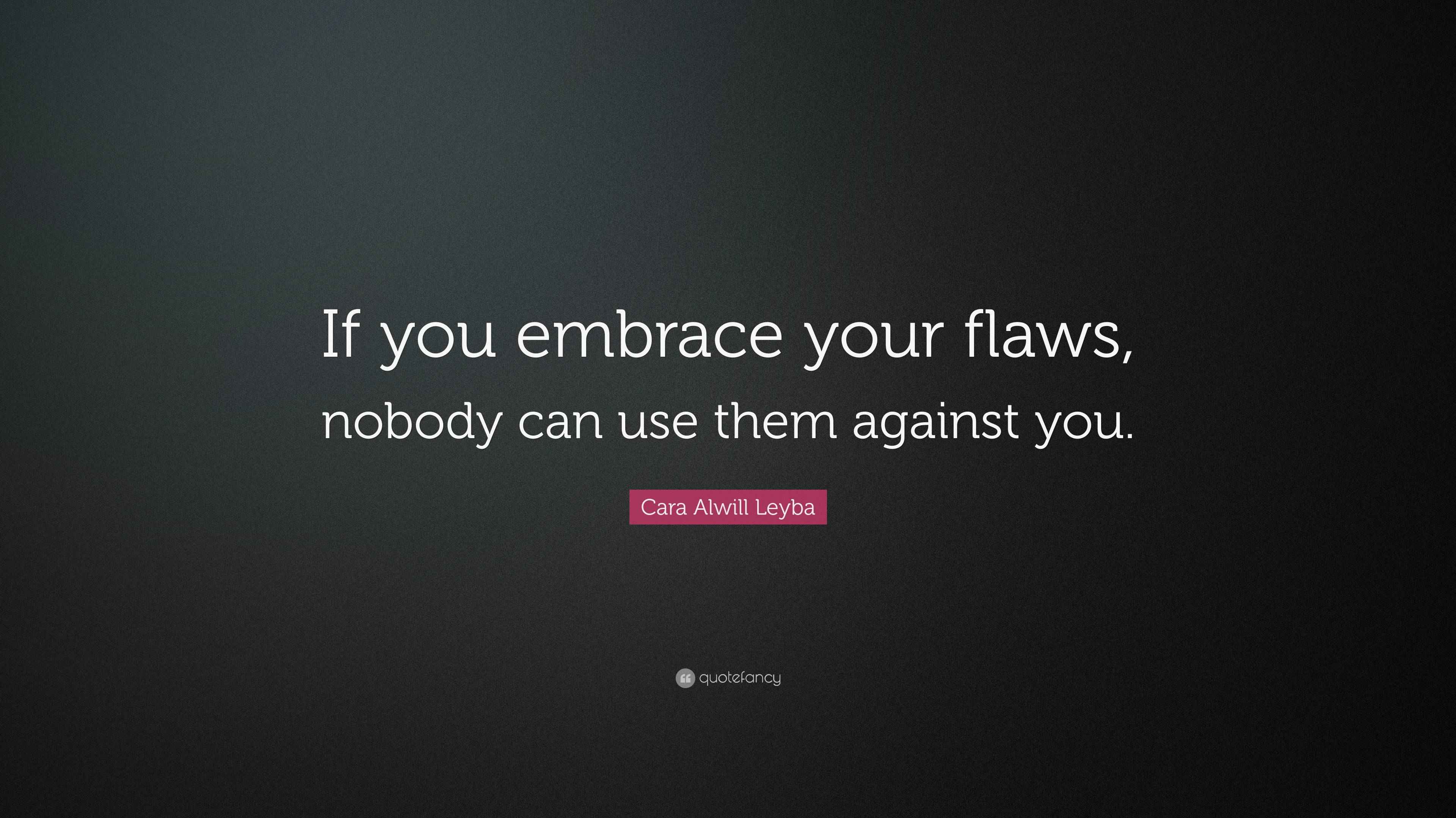 Cara Alwill Leyba Quote: “If you embrace your flaws, nobody can use ...