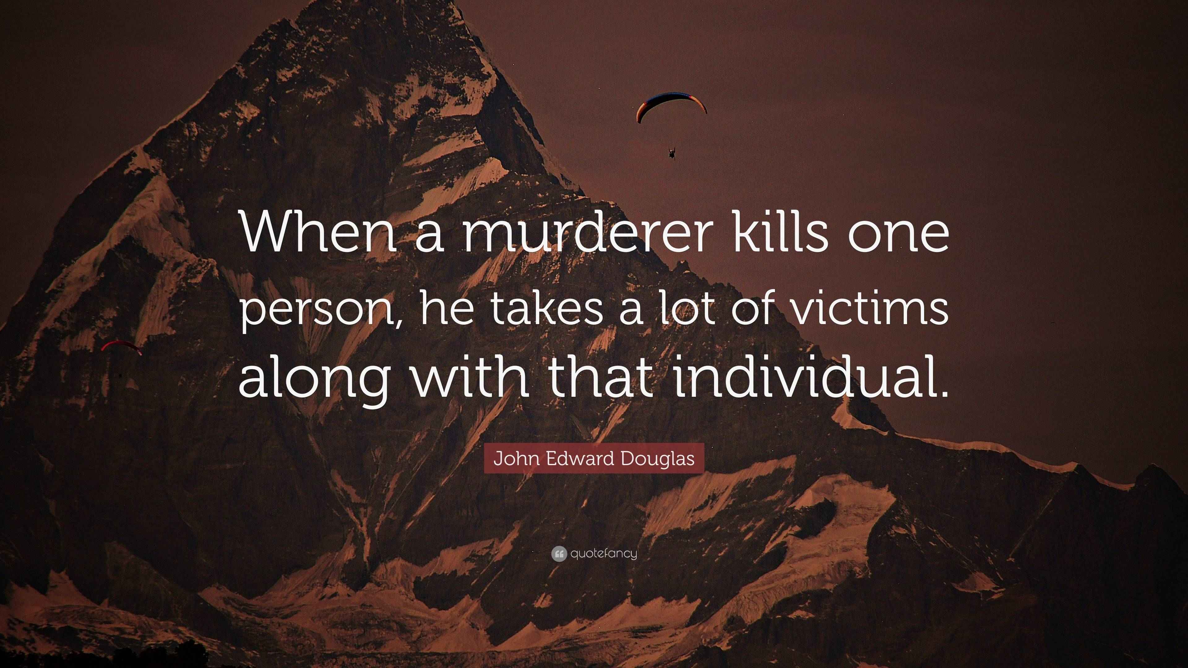 John Edward Douglas Quote: “When a murderer kills one person, he takes ...
