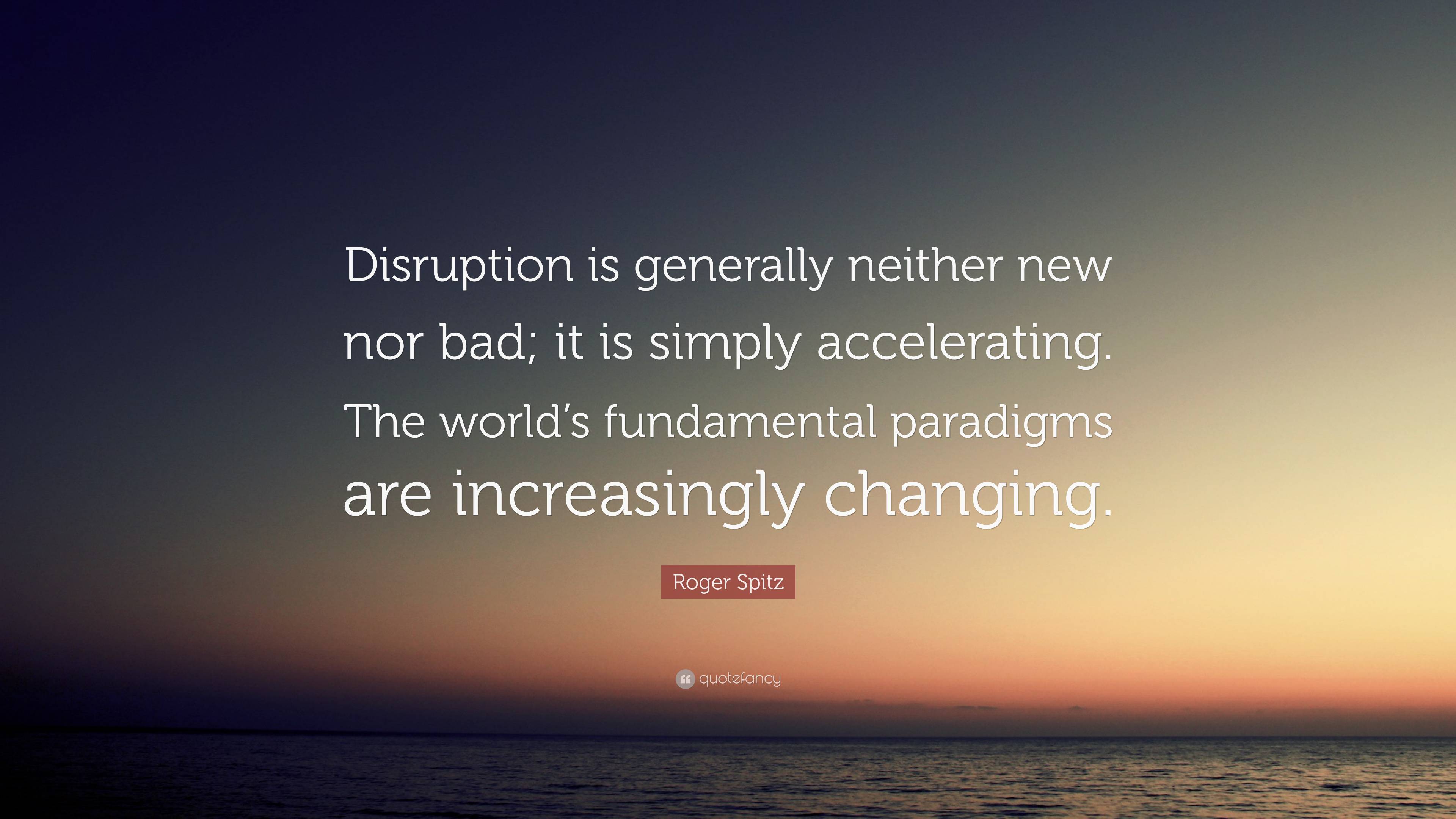 Roger Spitz Quote: “Disruption is generally neither new nor bad; it is ...