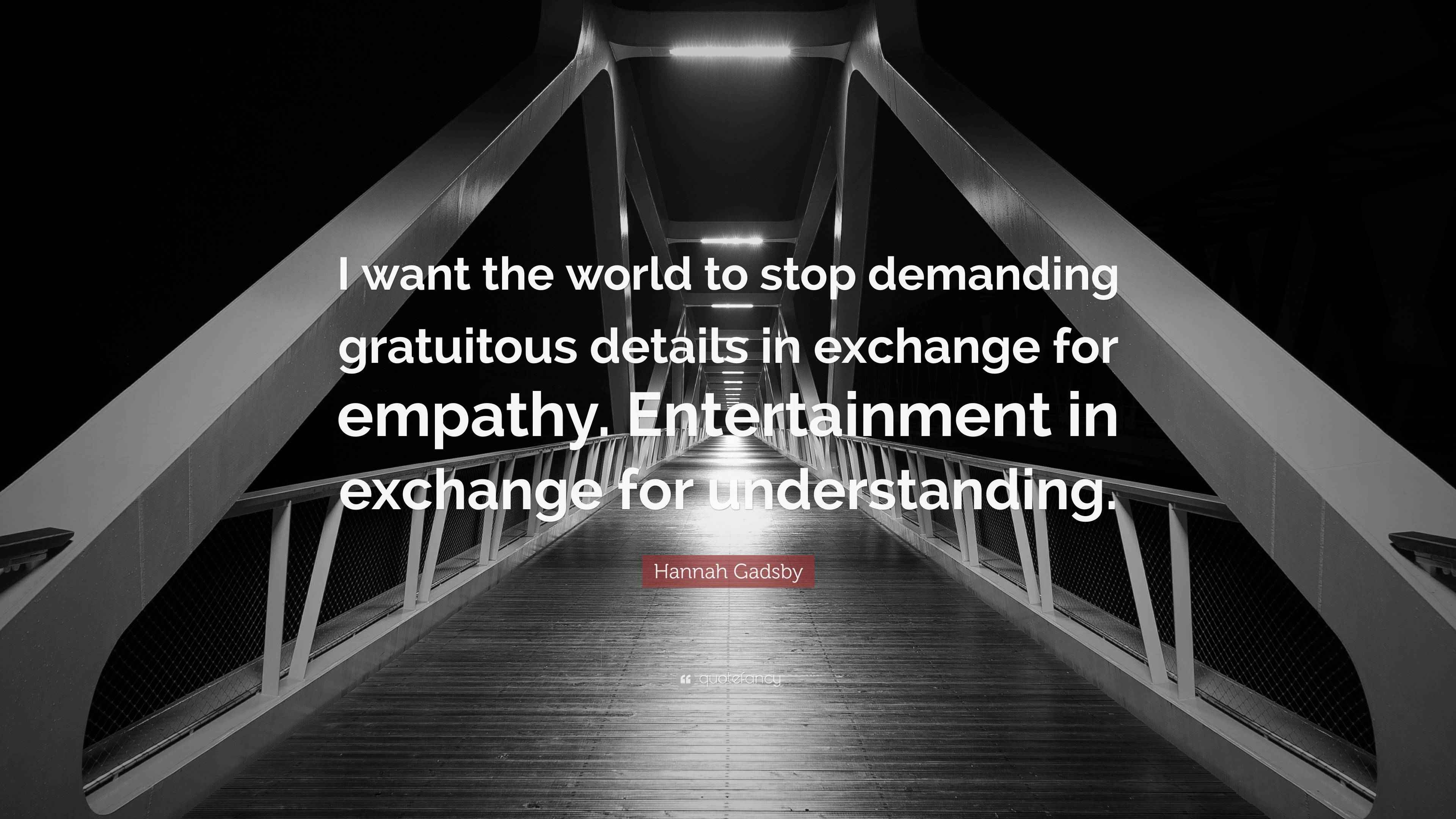 Hannah Gadsby Quote: “I want the world to stop demanding gratuitous ...