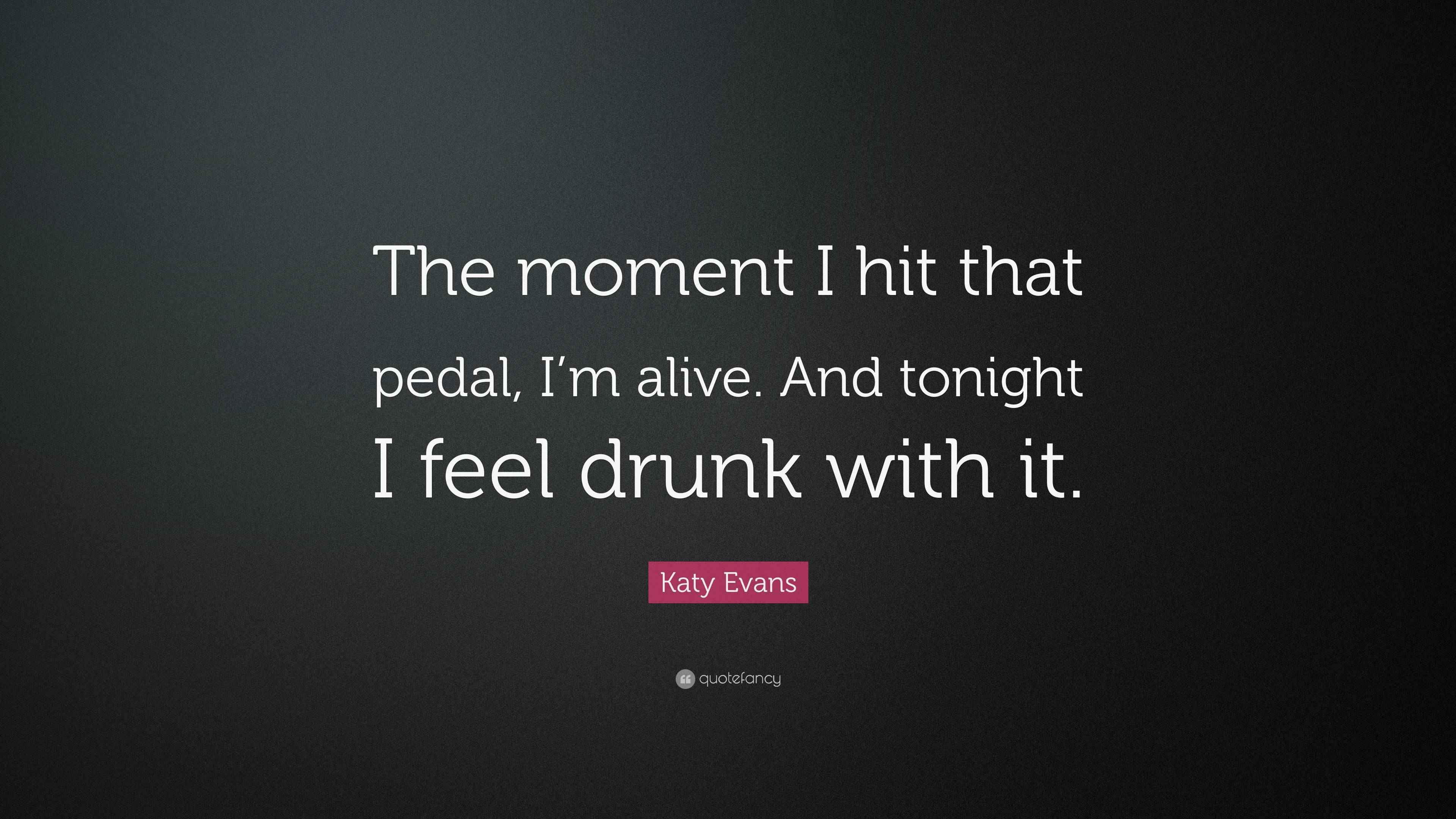 Katy Evans Quote: “The moment I hit that pedal, I’m alive. And tonight ...