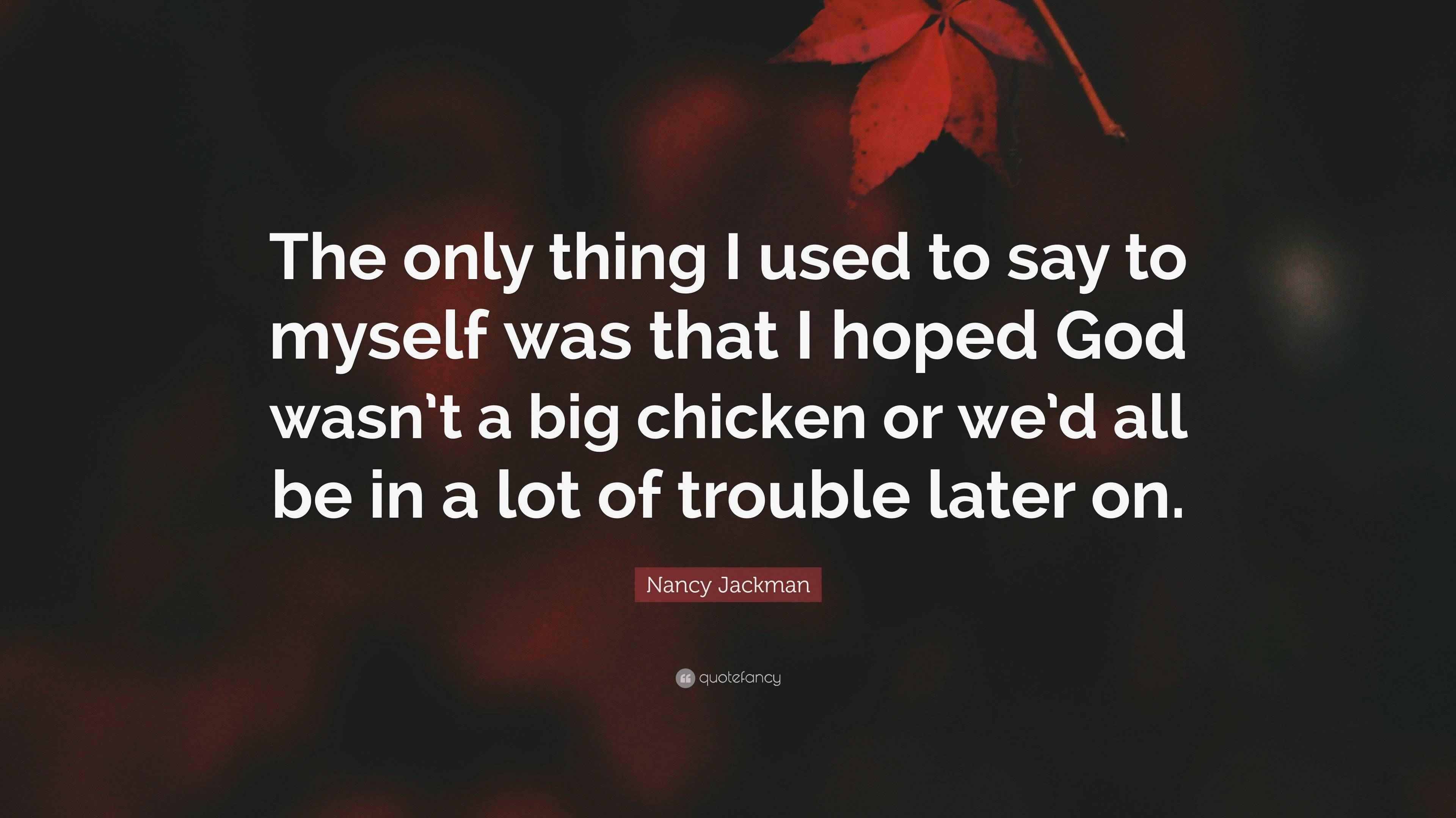Nancy Jackman Quote: “The only thing I used to say to myself was that I ...