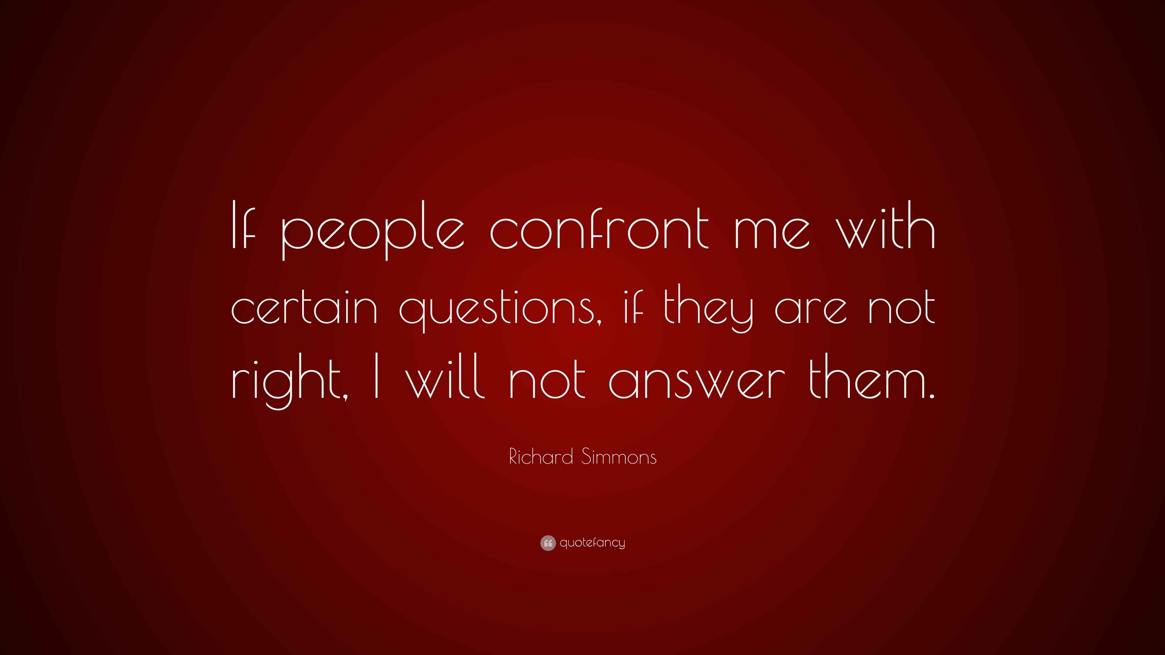 Richard Simmons Quote: “If people confront me with certain questions ...