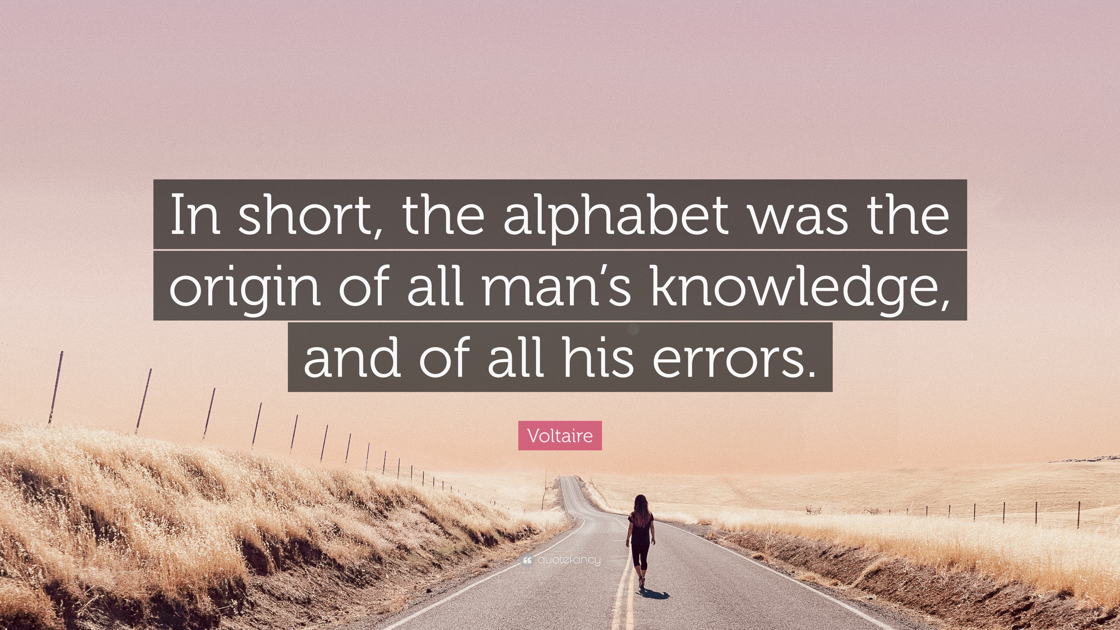Voltaire Quote: “In short, the alphabet was the origin of all man’s ...