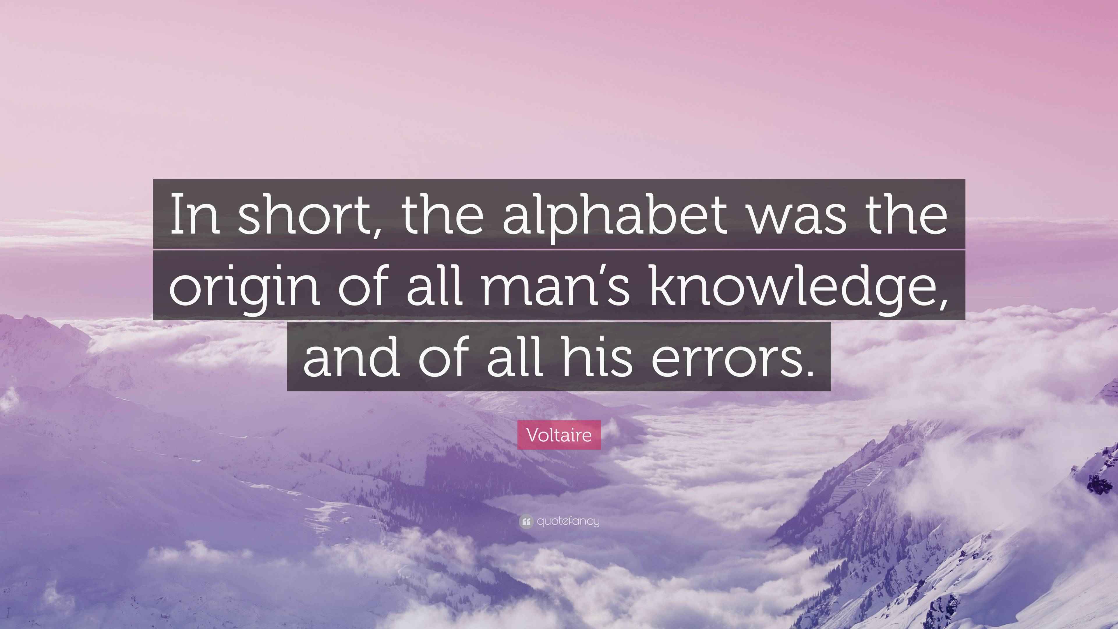 Voltaire Quote: “In short, the alphabet was the origin of all man’s ...