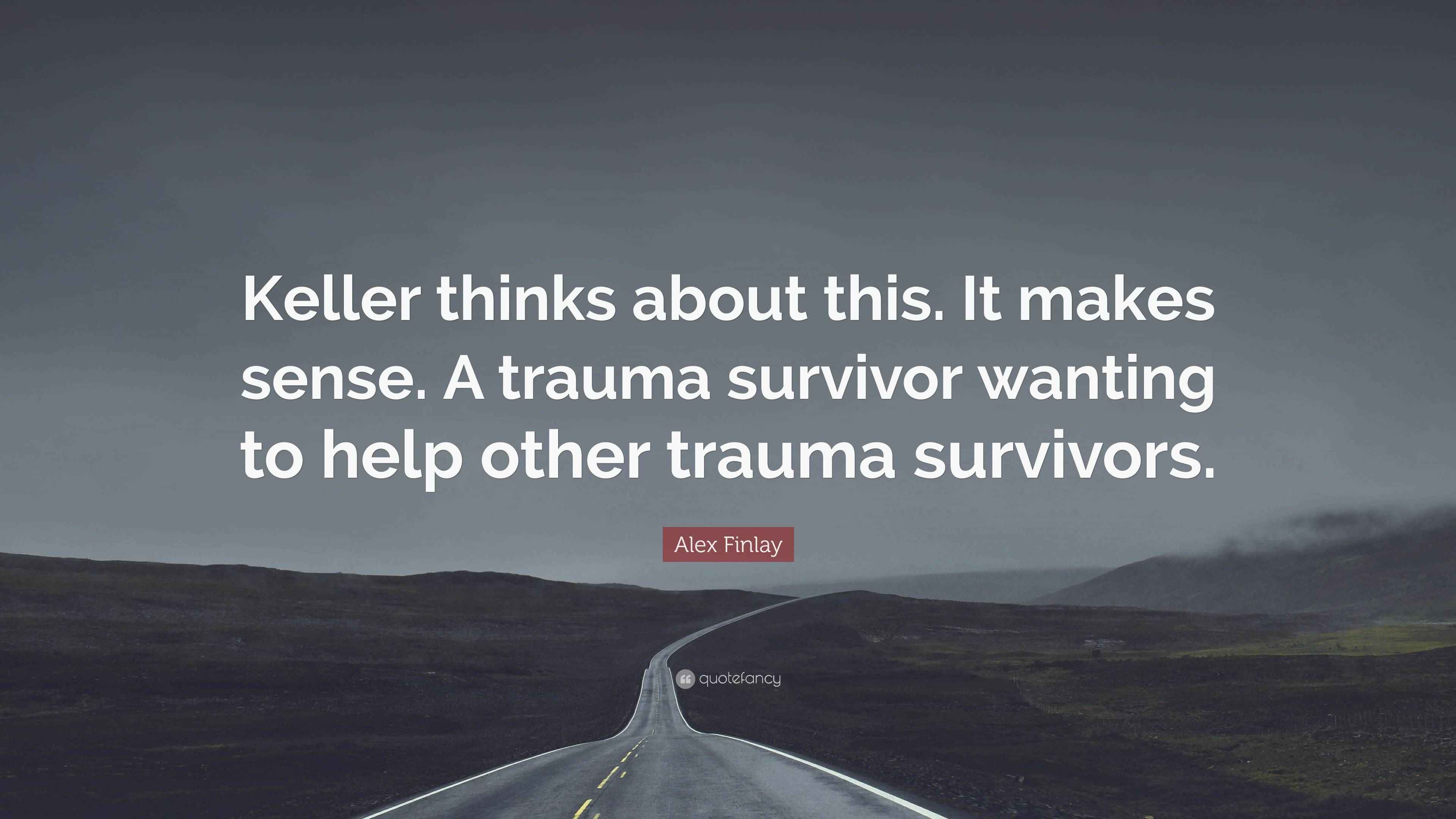 Alex Finlay Quote: “Keller thinks about this. It makes sense. A trauma ...